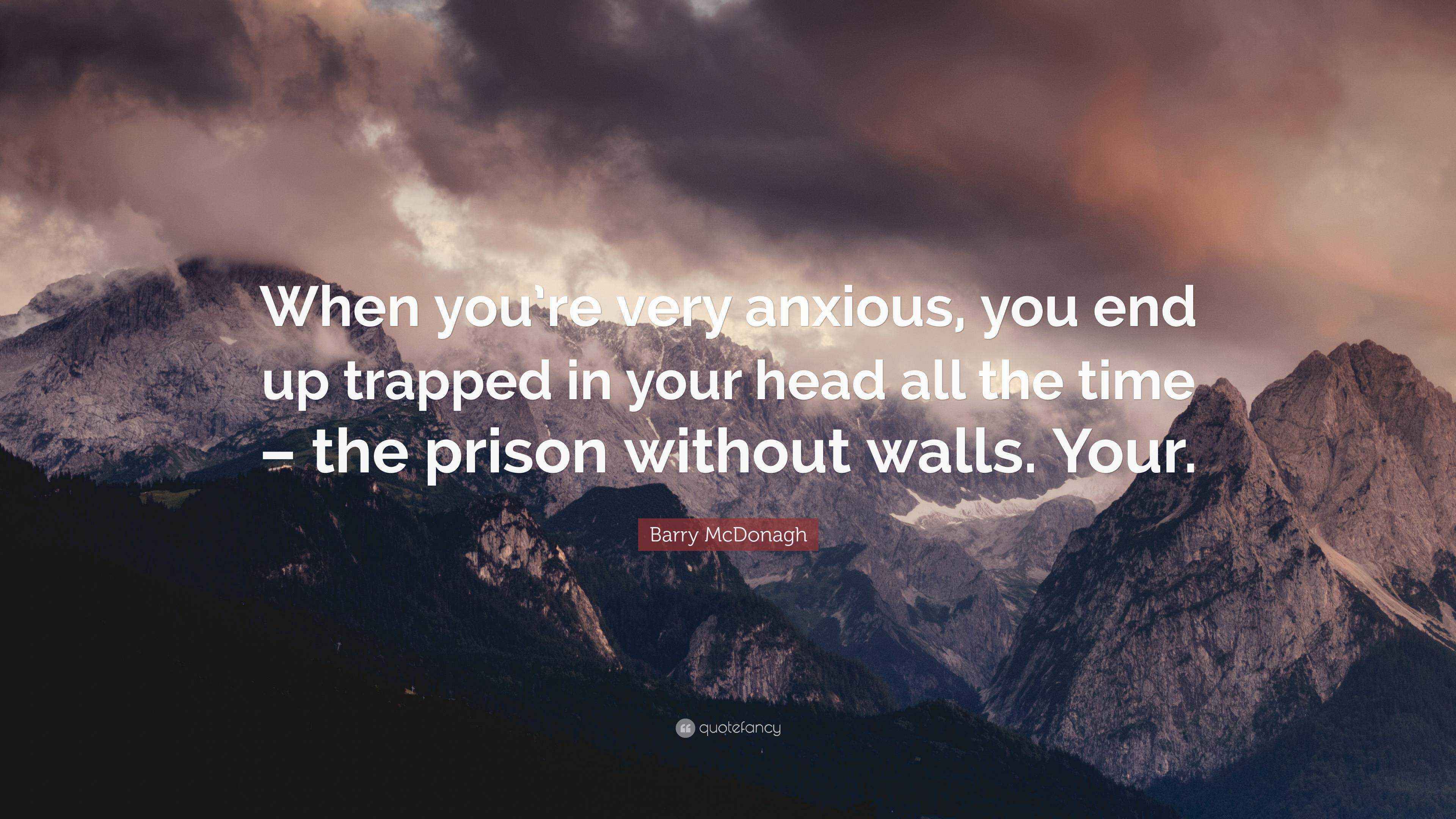 Barry McDonagh Quote: “When you’re very anxious, you end up trapped in ...