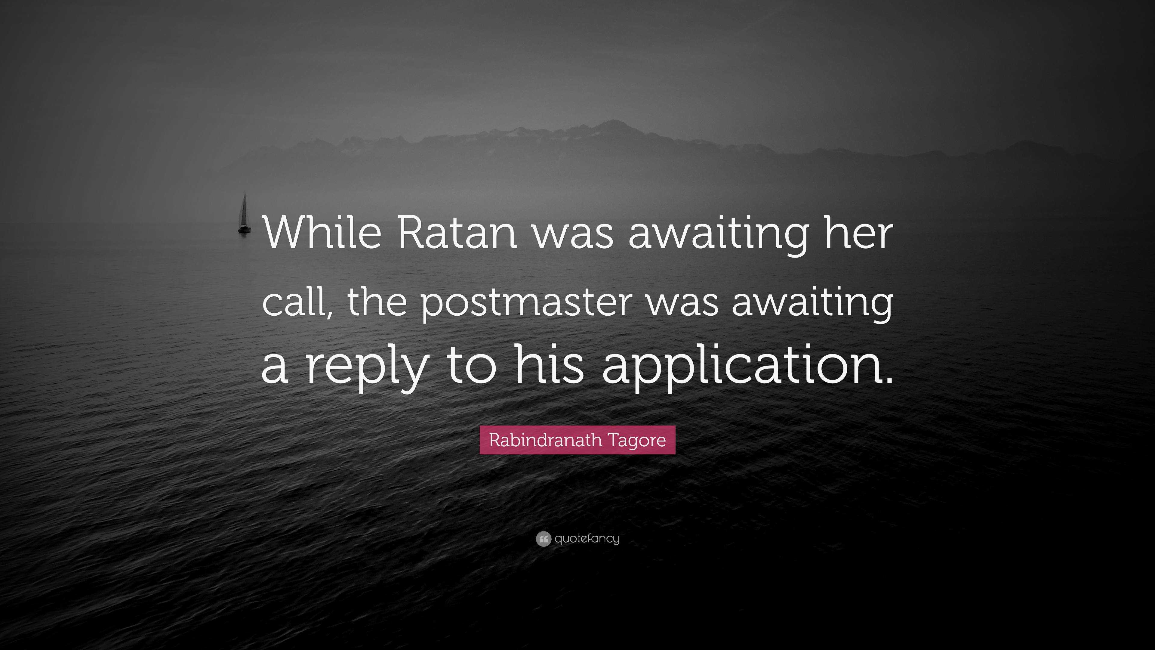 Rabindranath Tagore Quote: “While Ratan was awaiting her call, the ...