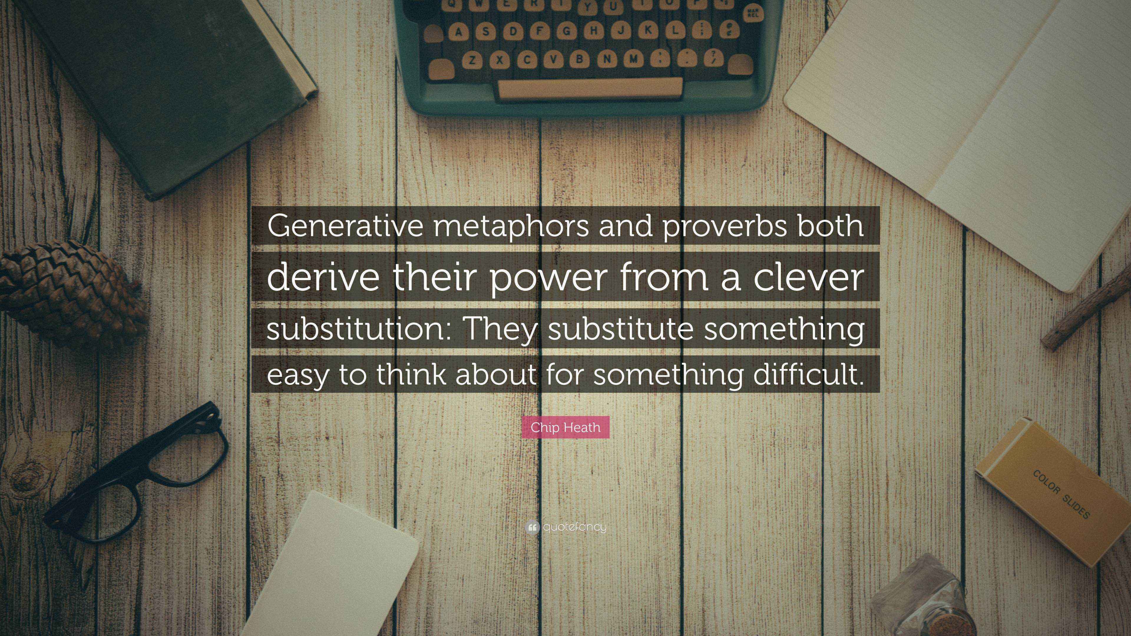 Chip Heath Quote: “Generative metaphors and proverbs both derive their ...