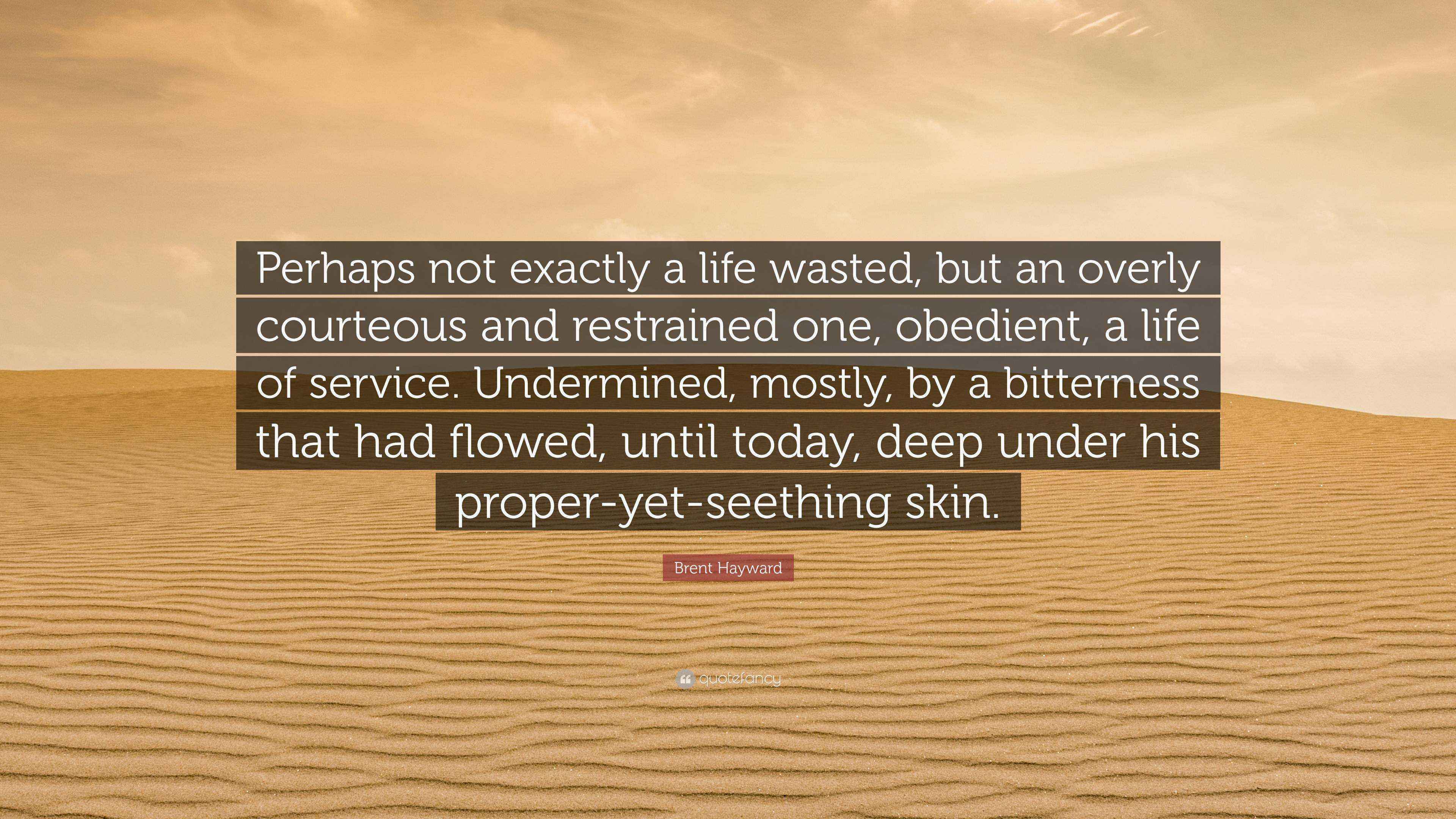 Brent Hayward Quote: “Perhaps not exactly a life wasted, but an overly ...