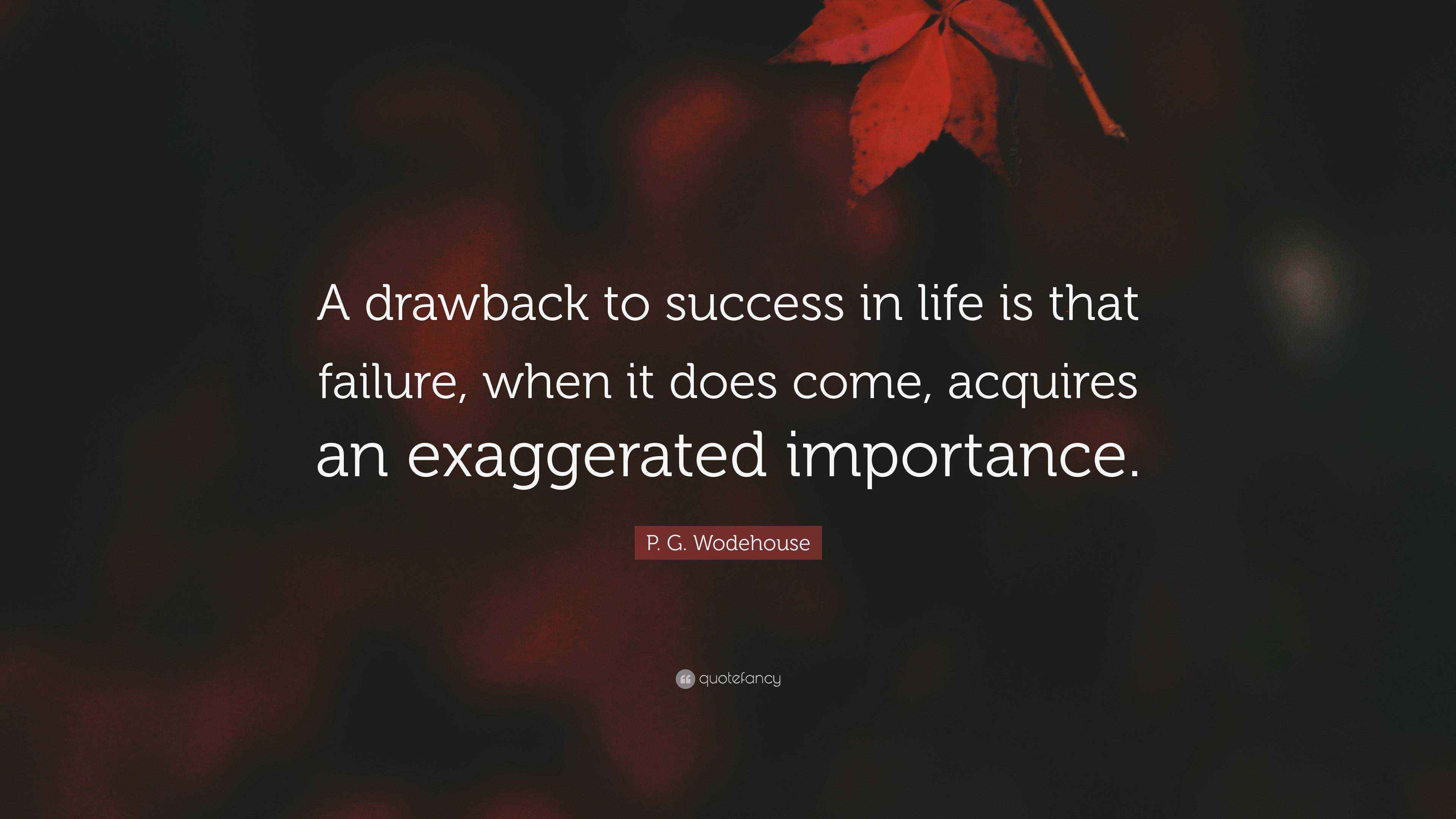 P. G. Wodehouse Quote: “A drawback to success in life is that failure ...