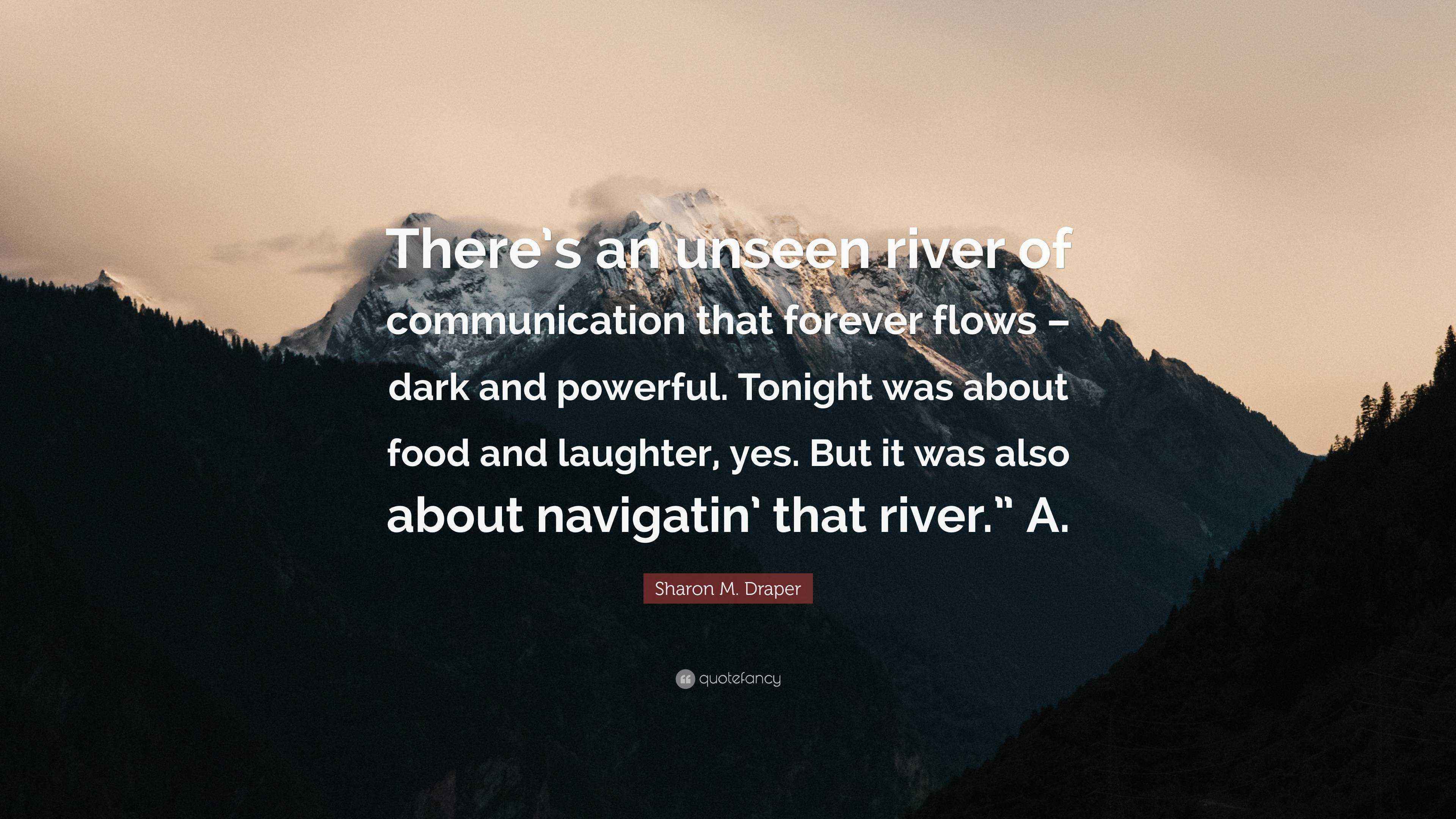 Sharon M. Draper Quote: “There’s an unseen river of communication that ...