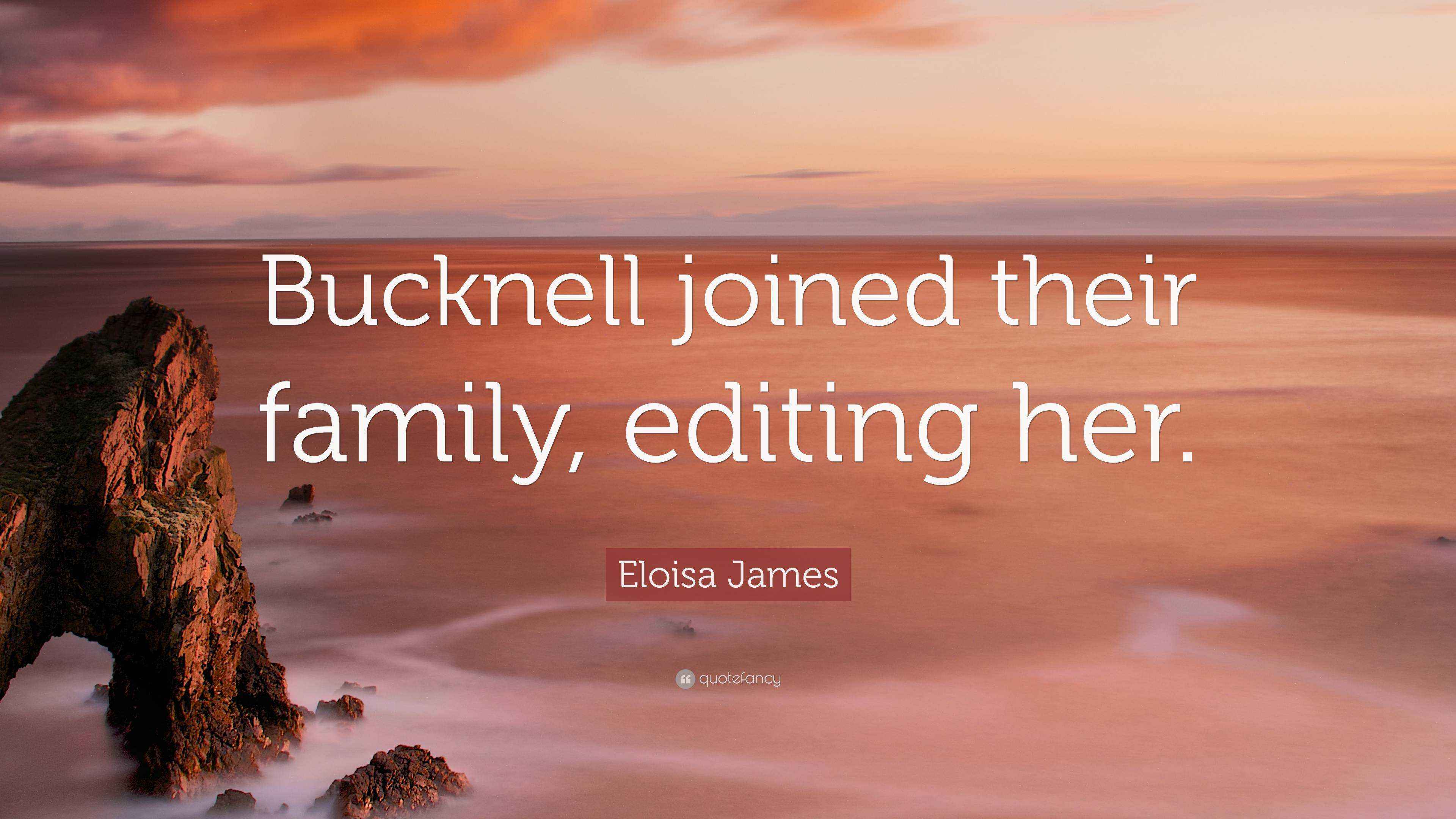 Eloisa James Quote: “Bucknell joined their family, editing her.”