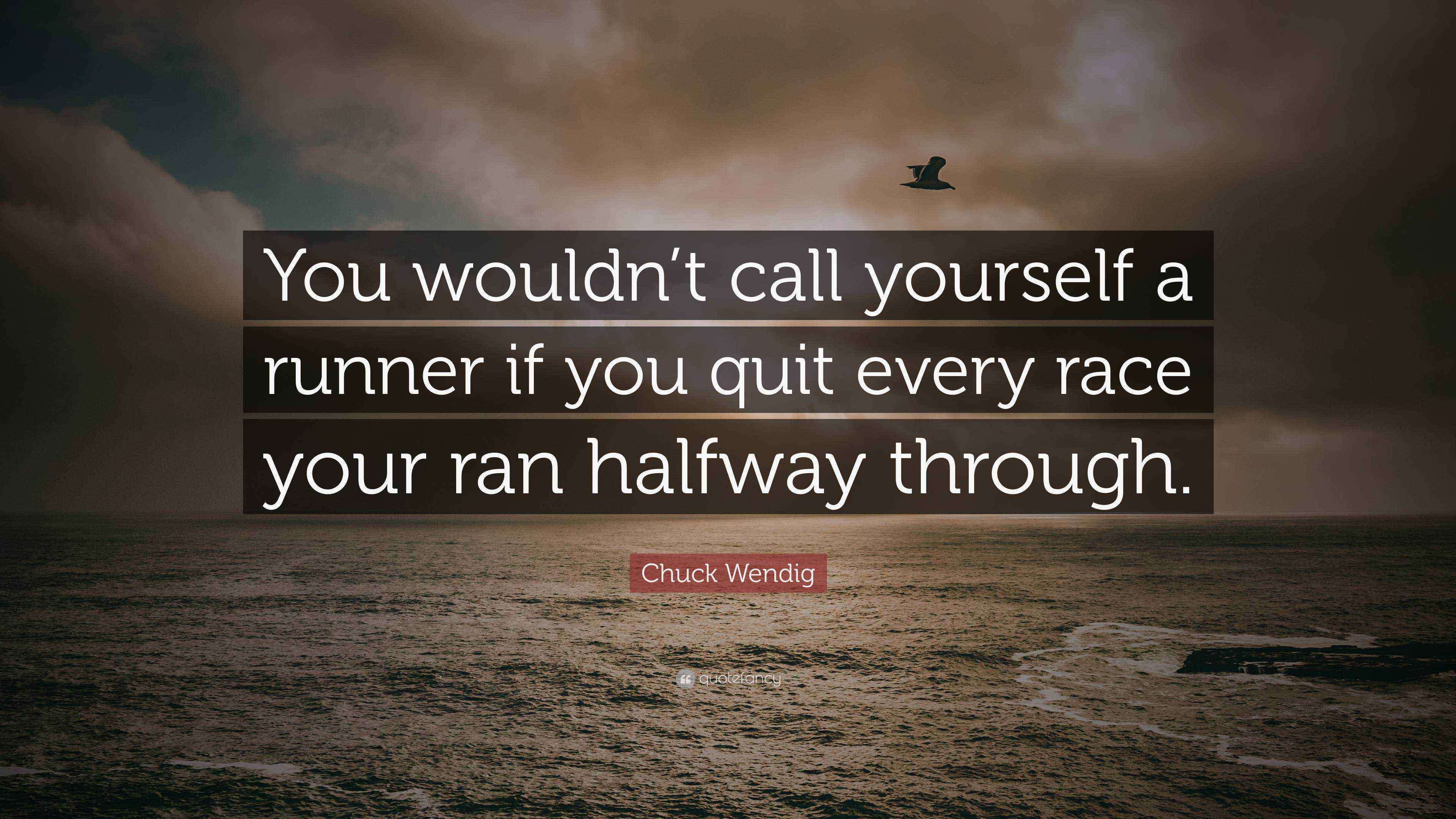 Chuck Wendig Quote: “You wouldn’t call yourself a runner if you quit ...