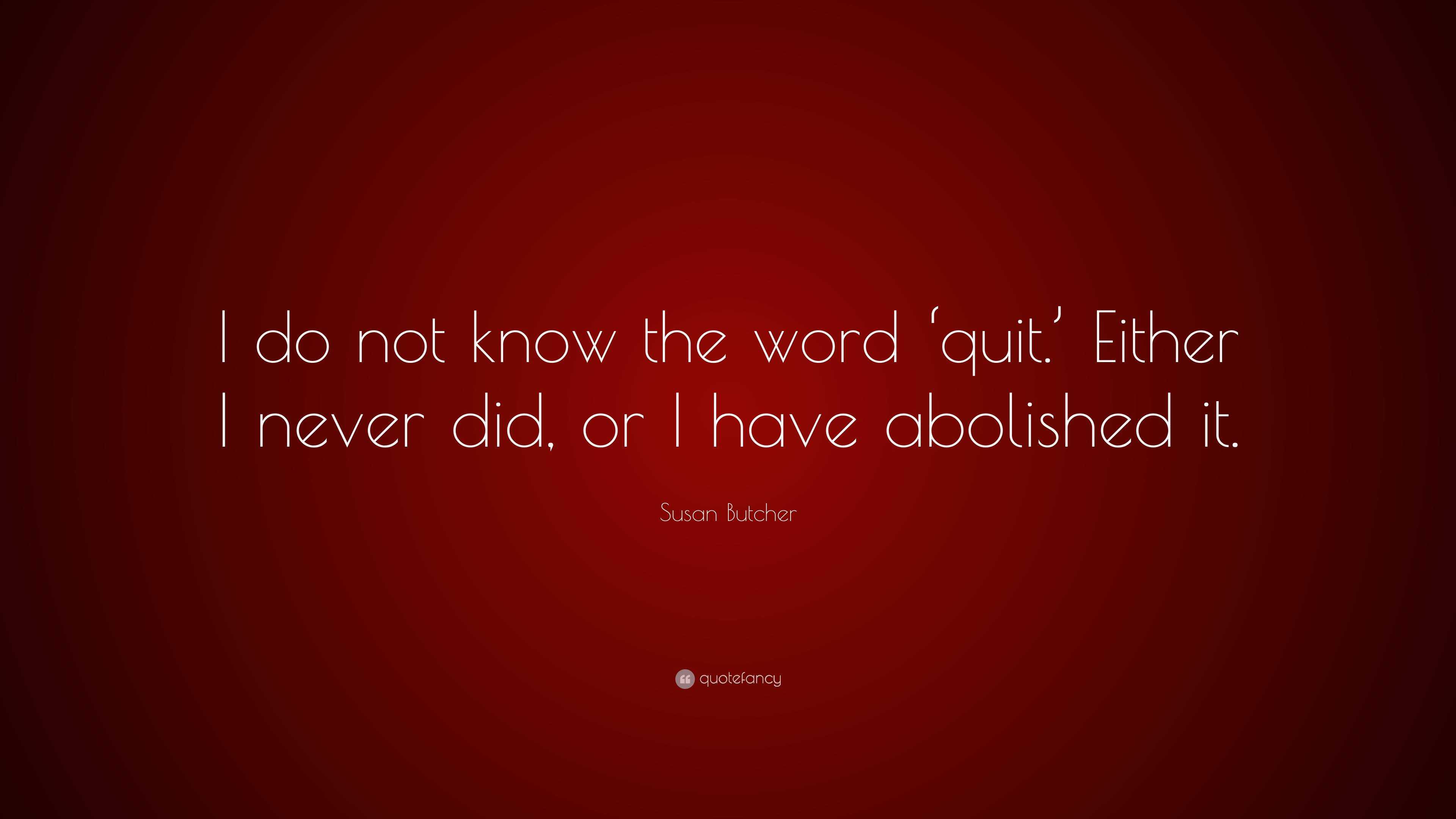 Susan Butcher Quote: “I do not know the word ‘quit.’ Either I never did ...