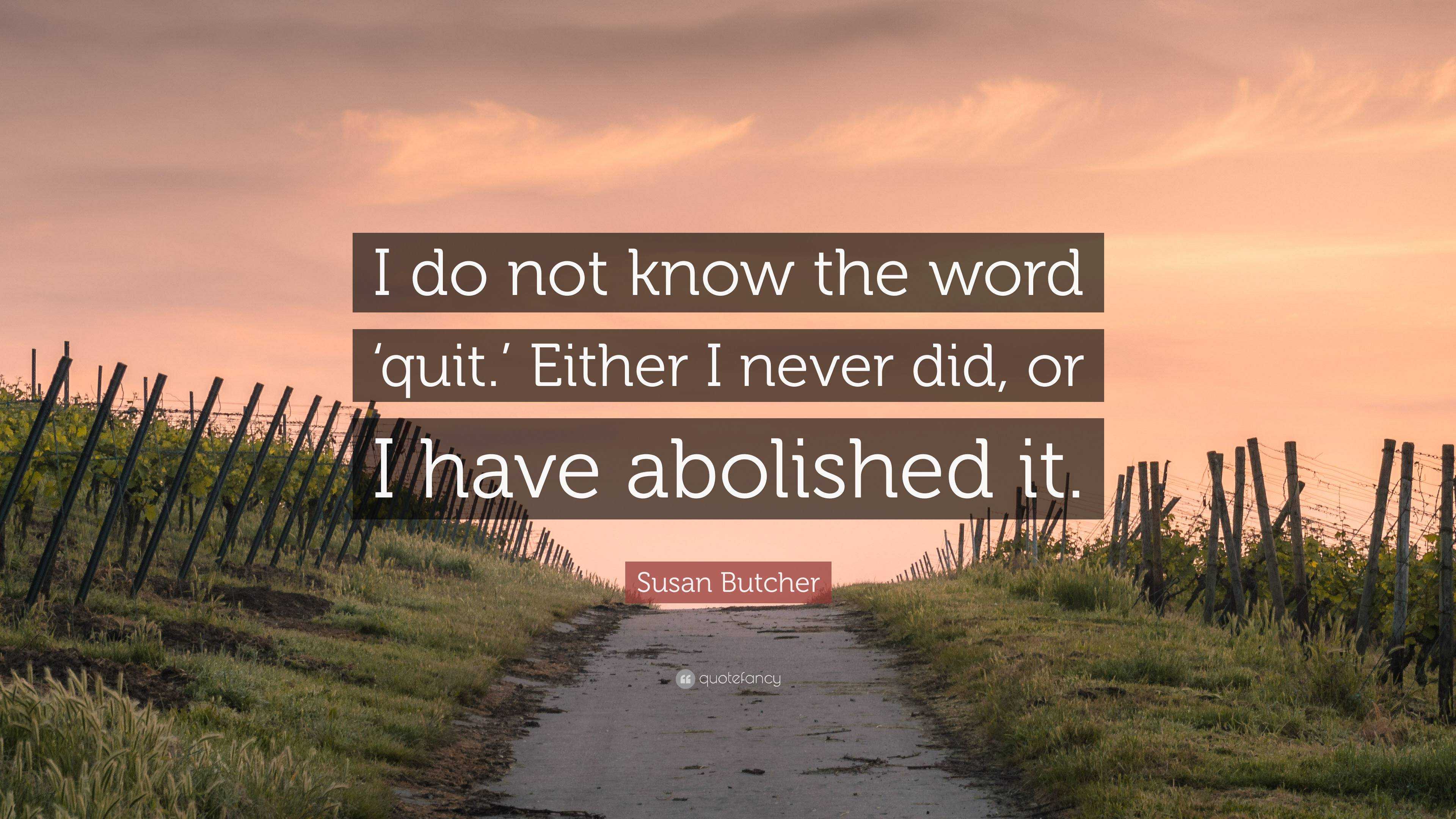Susan Butcher Quote: “I do not know the word ‘quit.’ Either I never did ...