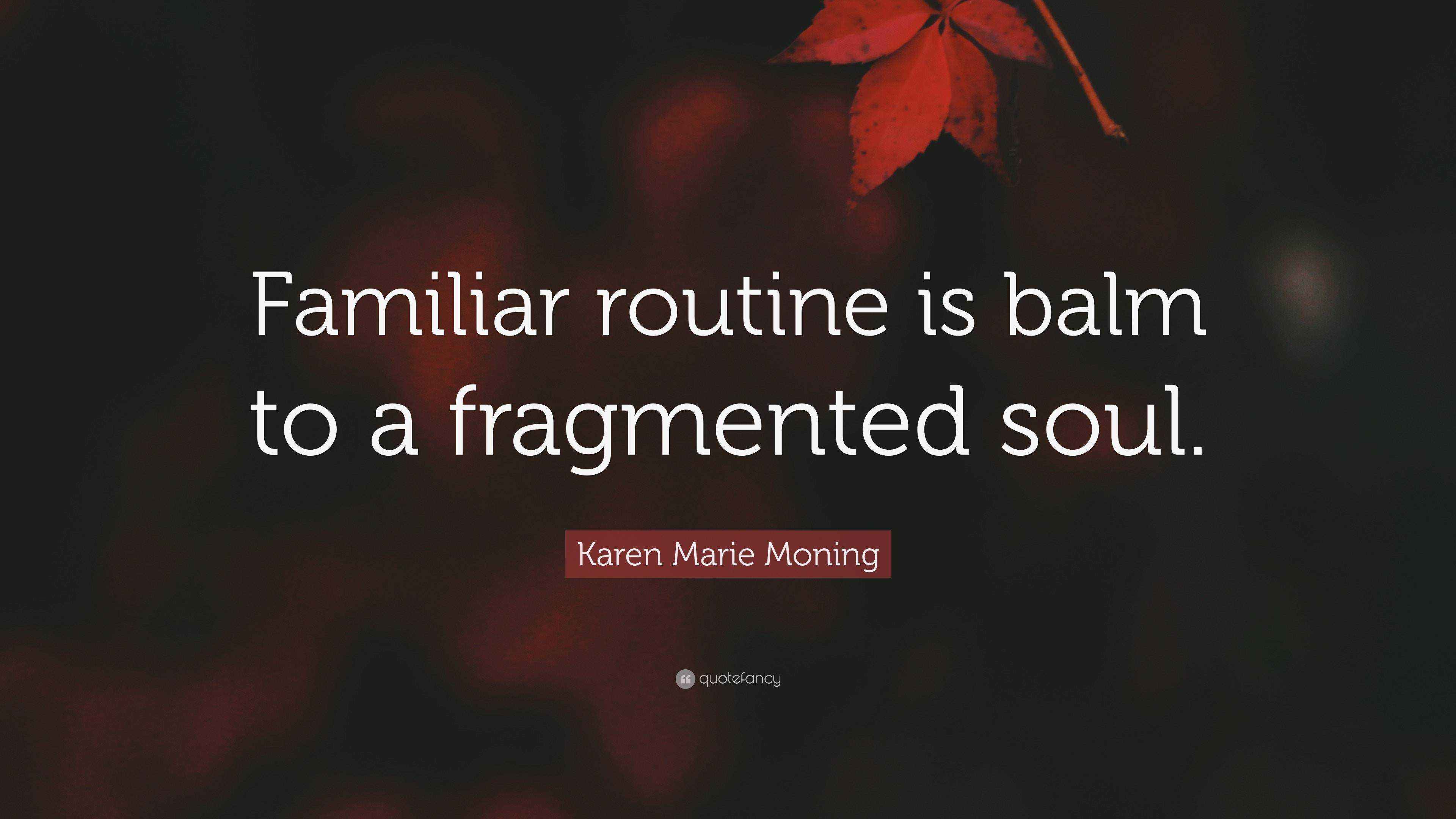 Karen Marie Moning Quote: “Familiar routine is balm to a fragmented soul.”