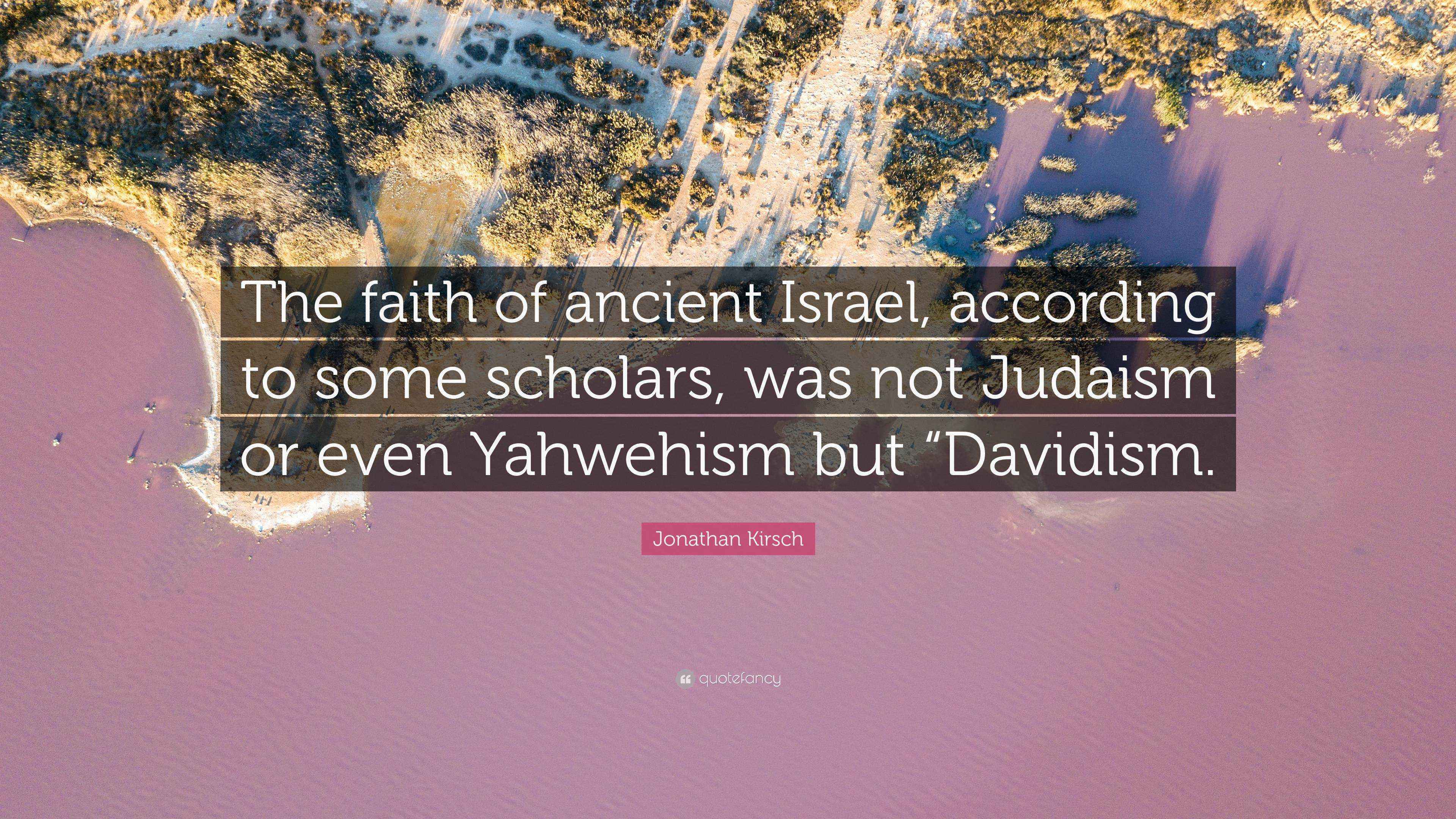 Jonathan Kirsch Quote: “The faith of ancient Israel, according to some ...