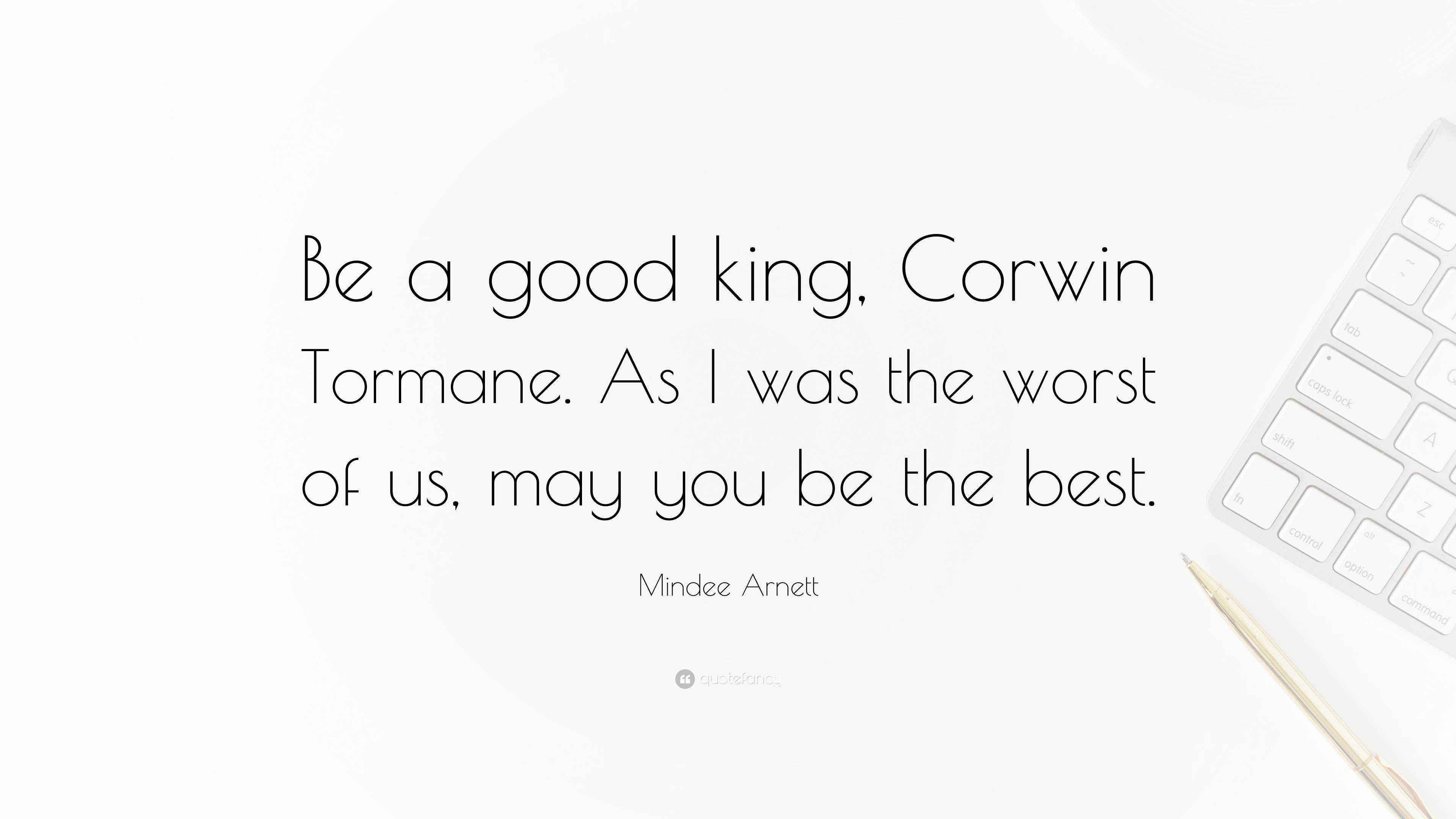 Mindee Arnett Quote: “Be a good king, Corwin Tormane. As I was the ...