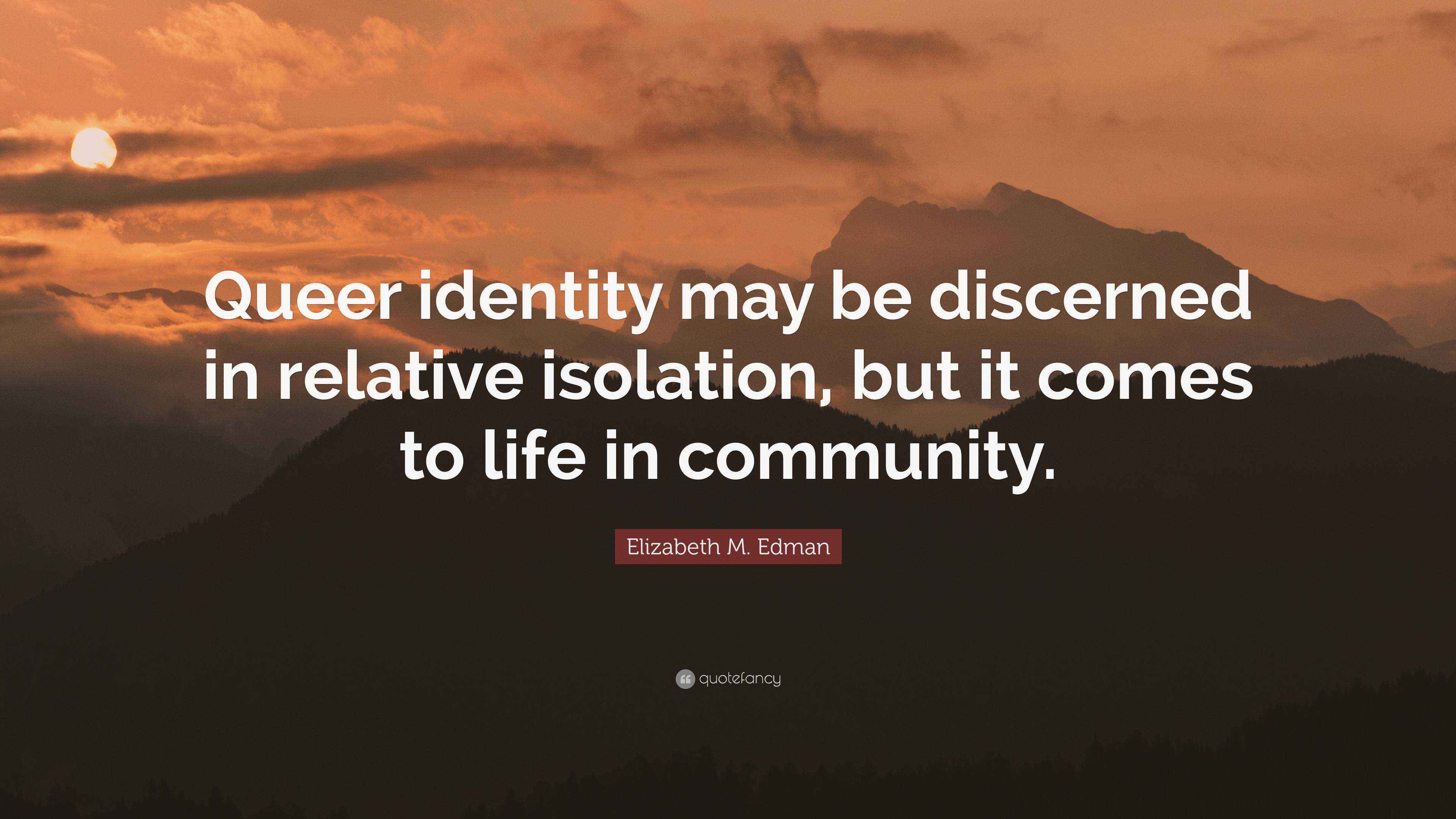 Elizabeth M. Edman Quote: “Queer identity may be discerned in relative ...