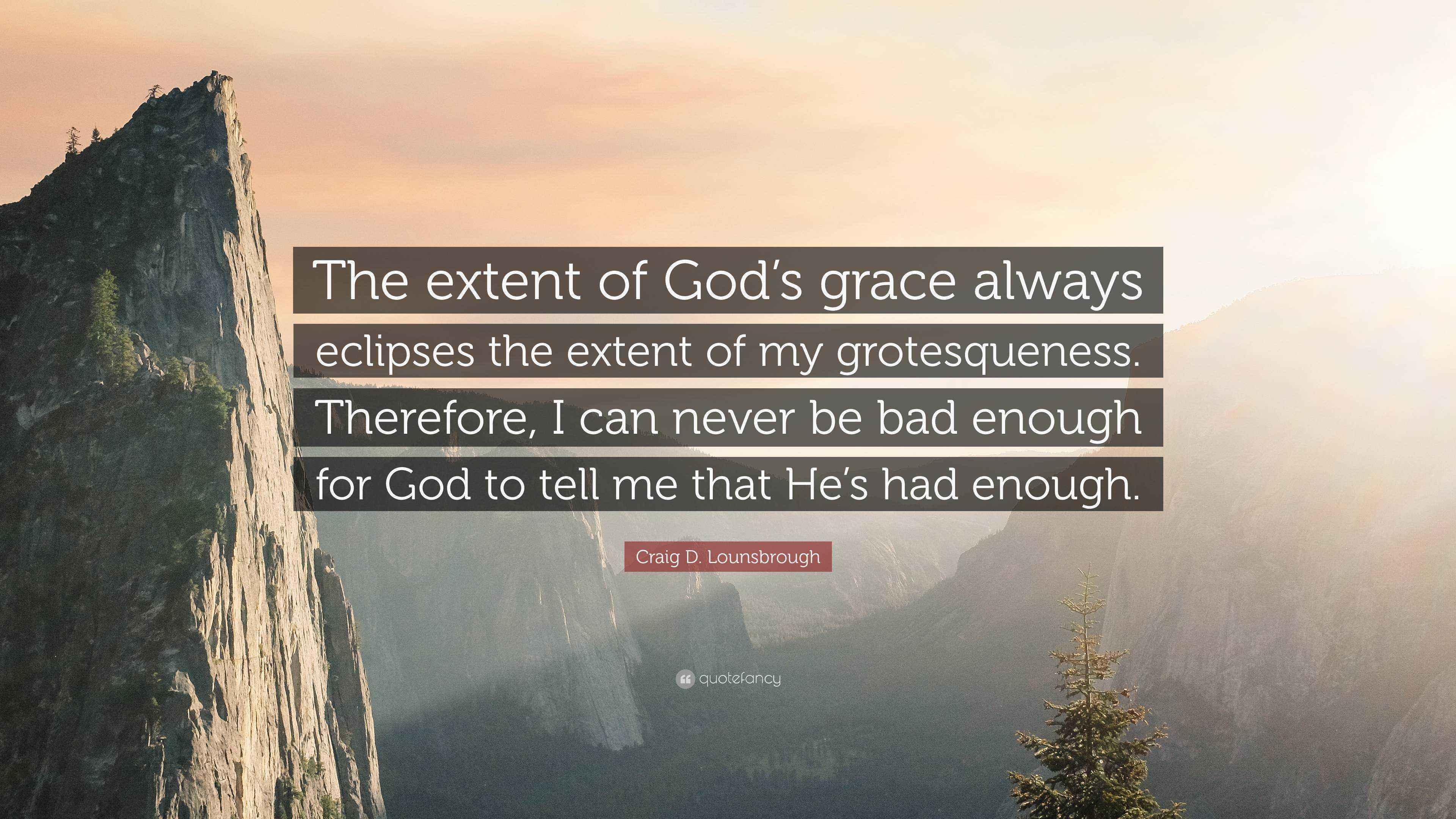 Craig D. Lounsbrough Quote: “The extent of God’s grace always eclipses ...