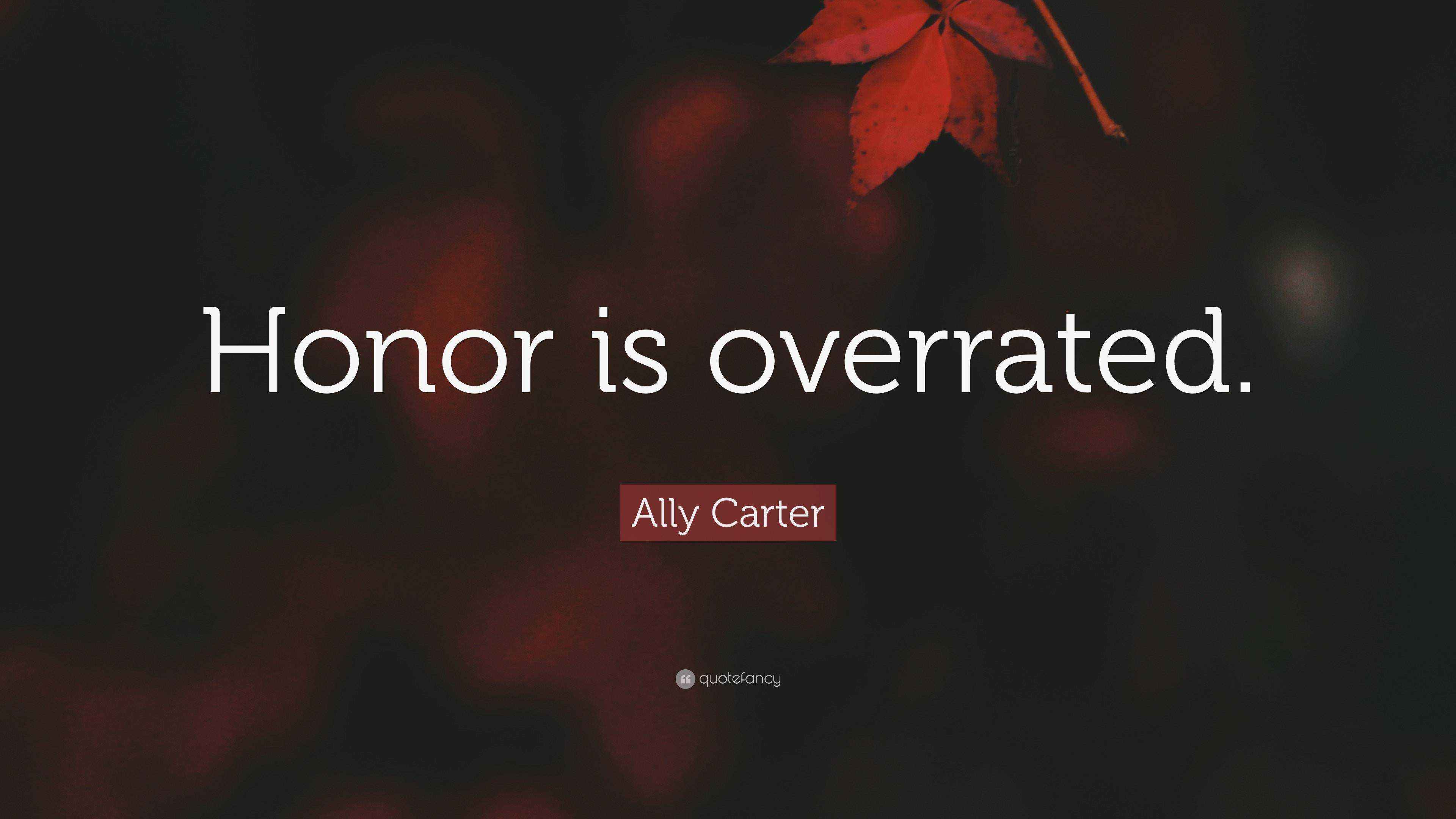 Ally Carter Quote: “Honor is overrated.”