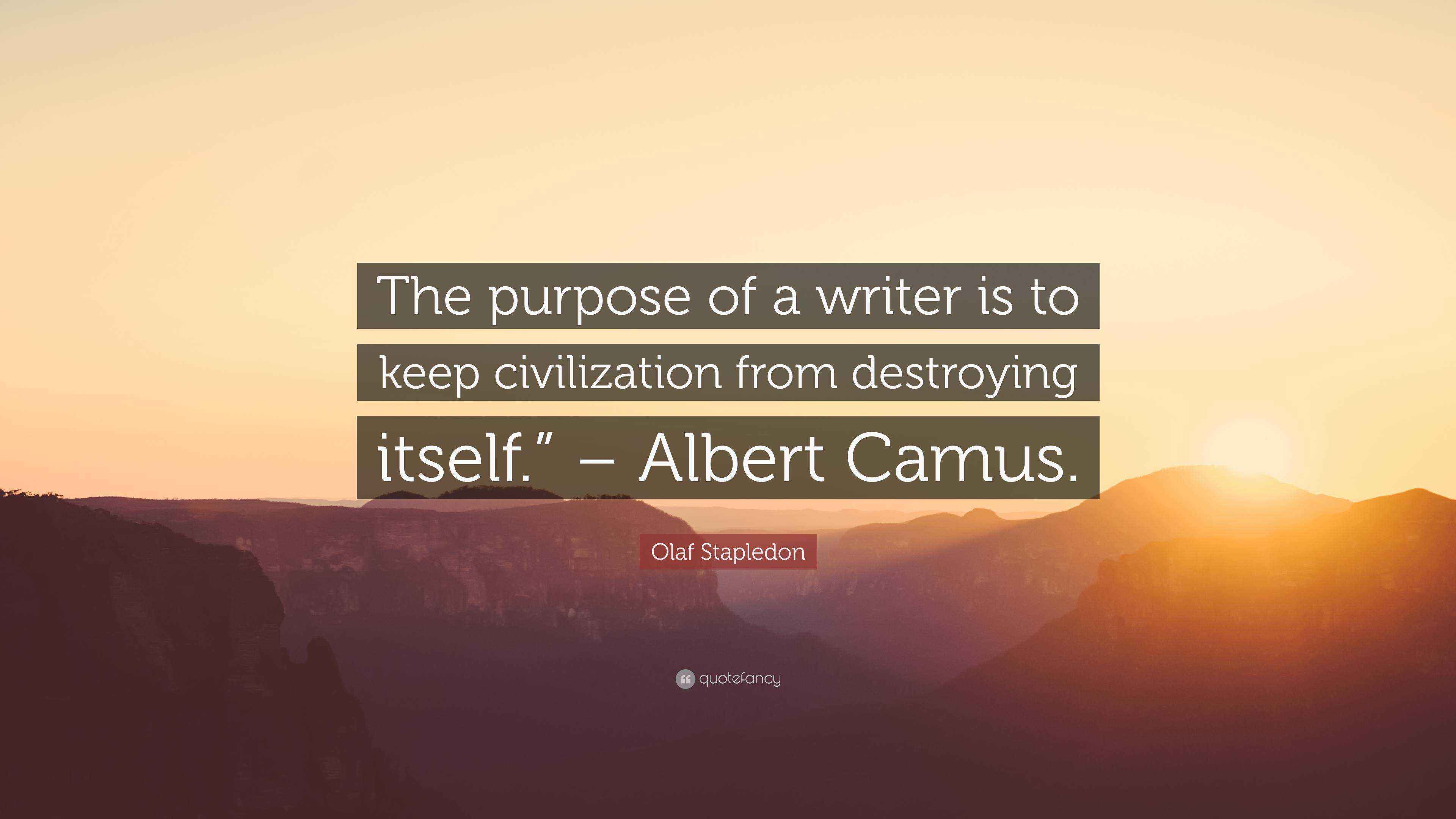 Olaf Stapledon Quote: “The purpose of a writer is to keep civilization ...