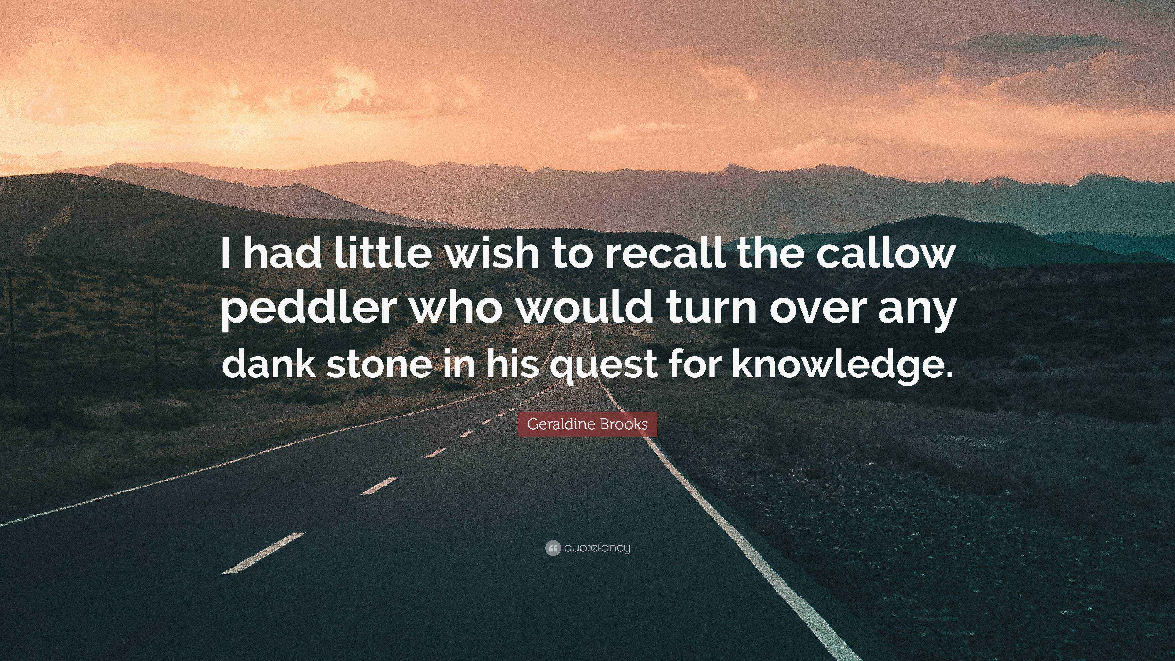 Geraldine Brooks Quote: “I had little wish to recall the callow peddler ...
