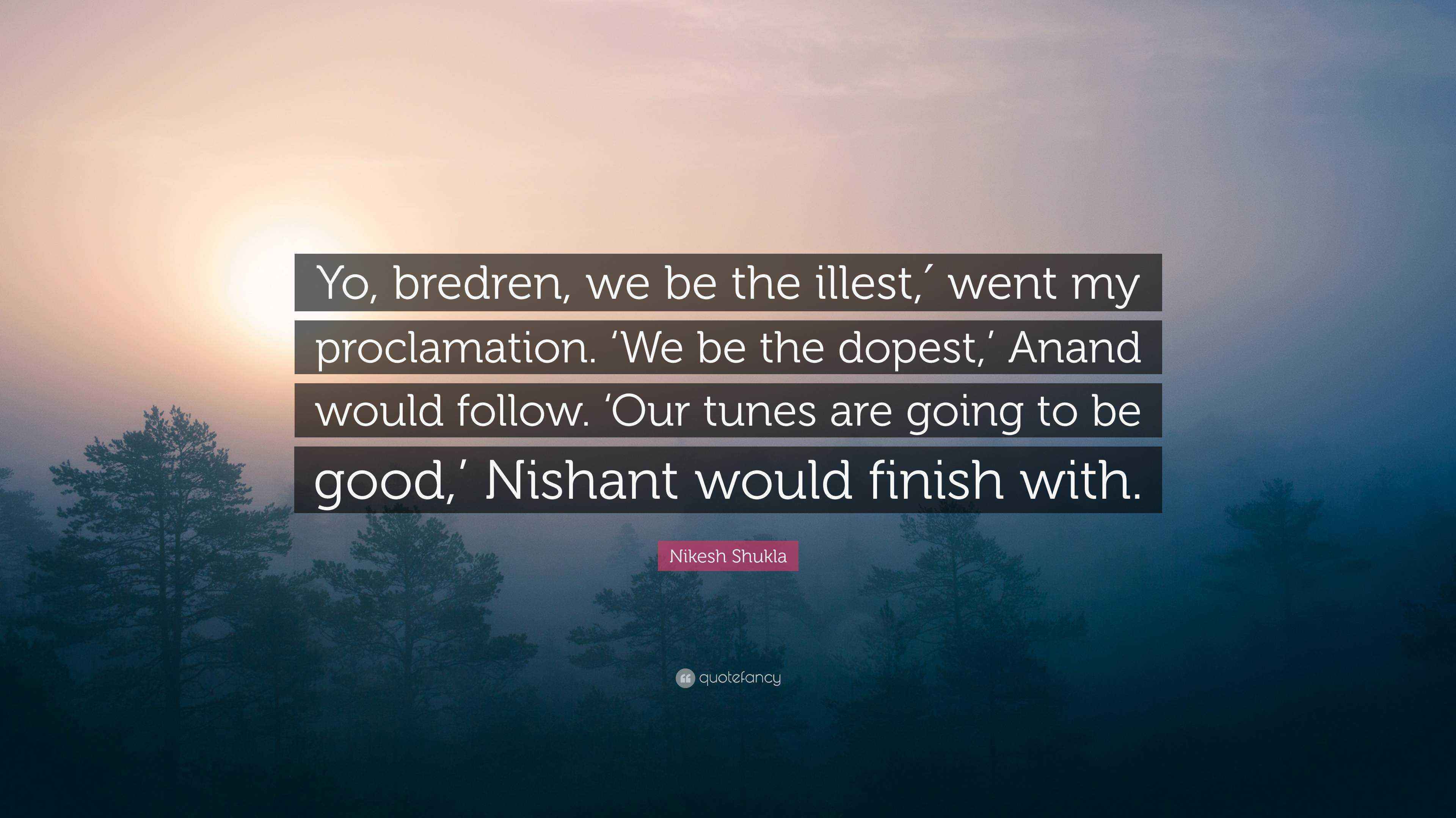 Nikesh Shukla Quote: “Yo, bredren, we be the illest,′ went my ...