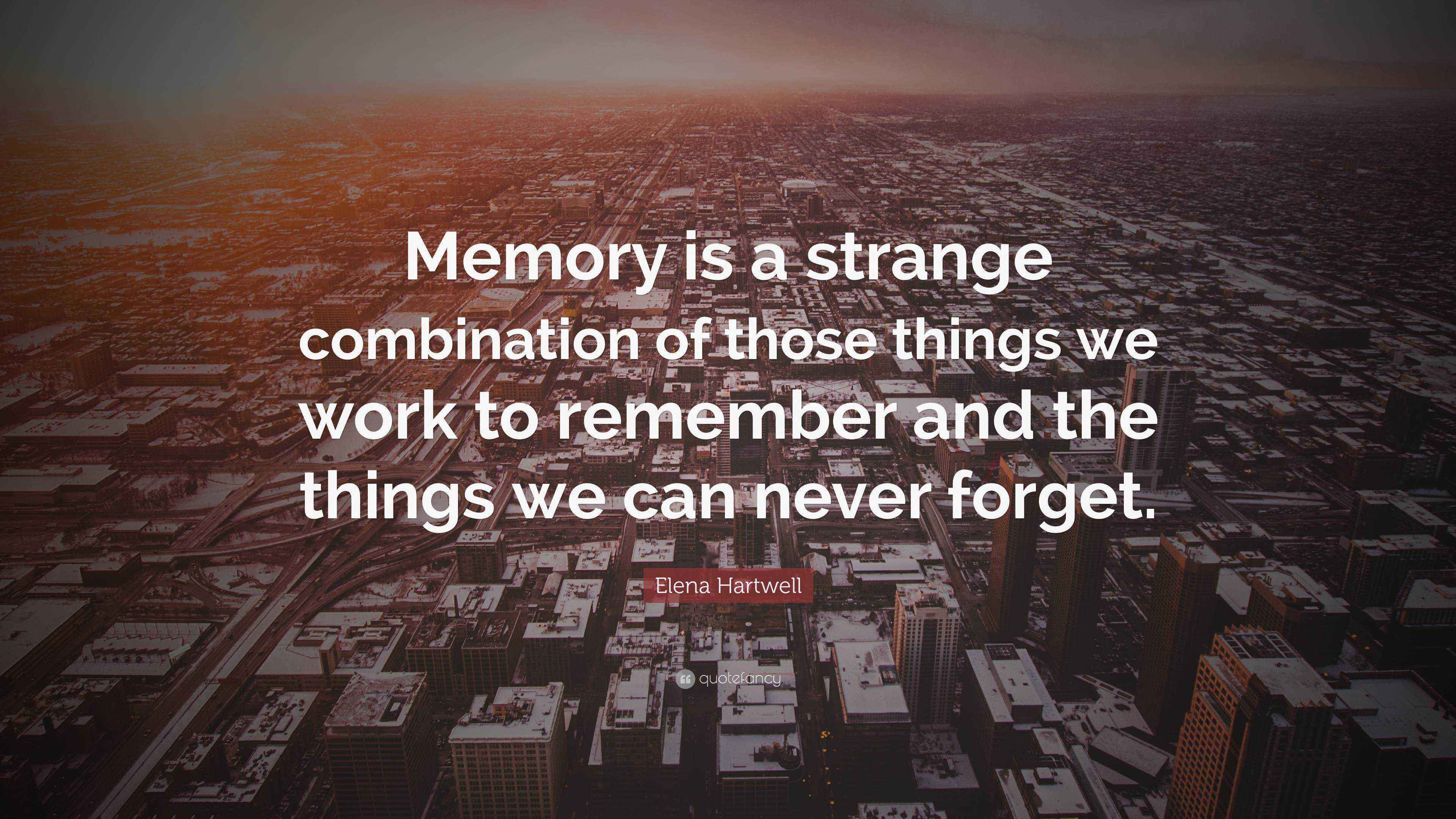 Elena Hartwell Quote: “Memory is a strange combination of those things ...