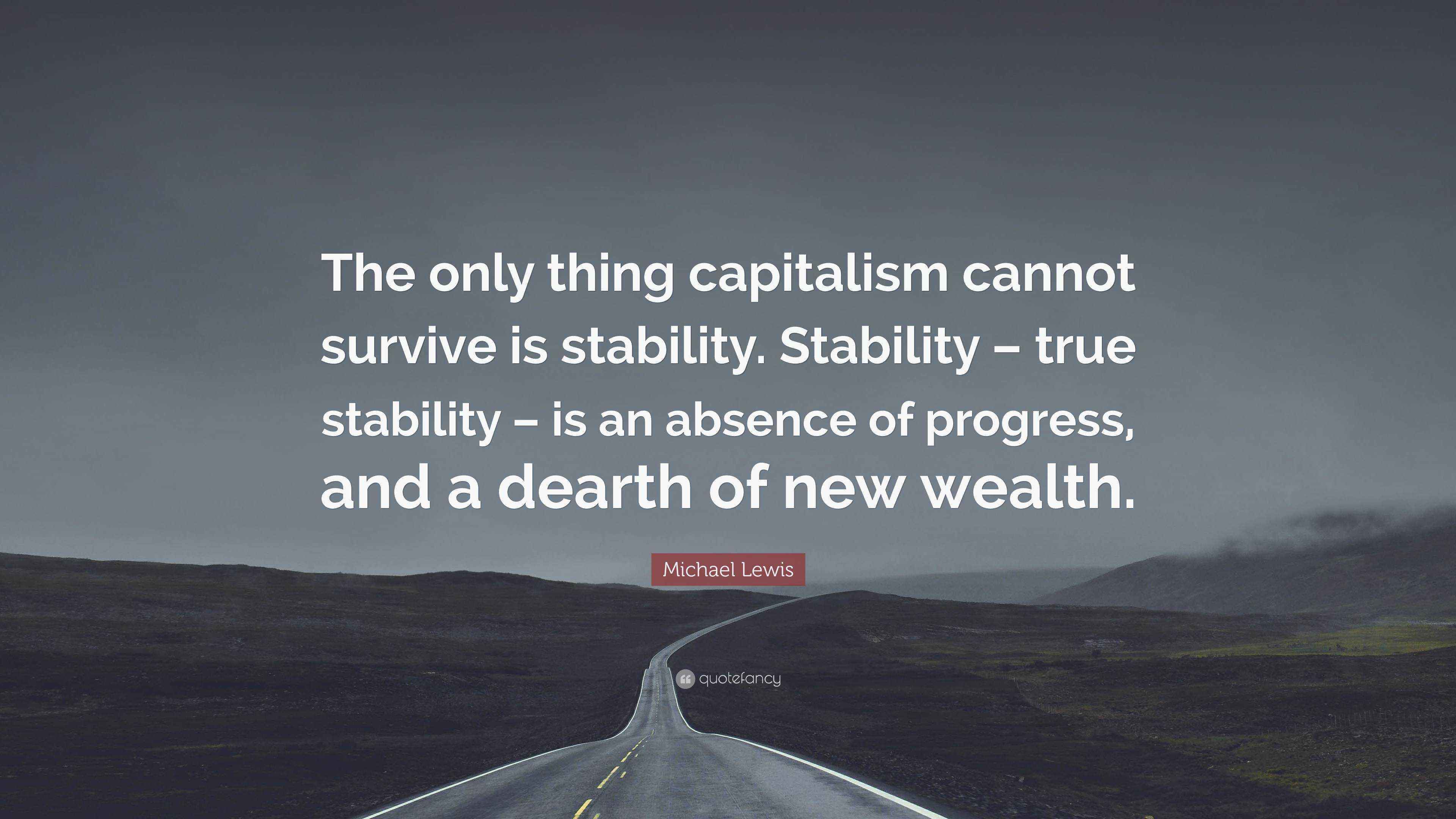 Michael Lewis Quote: “The only thing capitalism cannot survive is ...