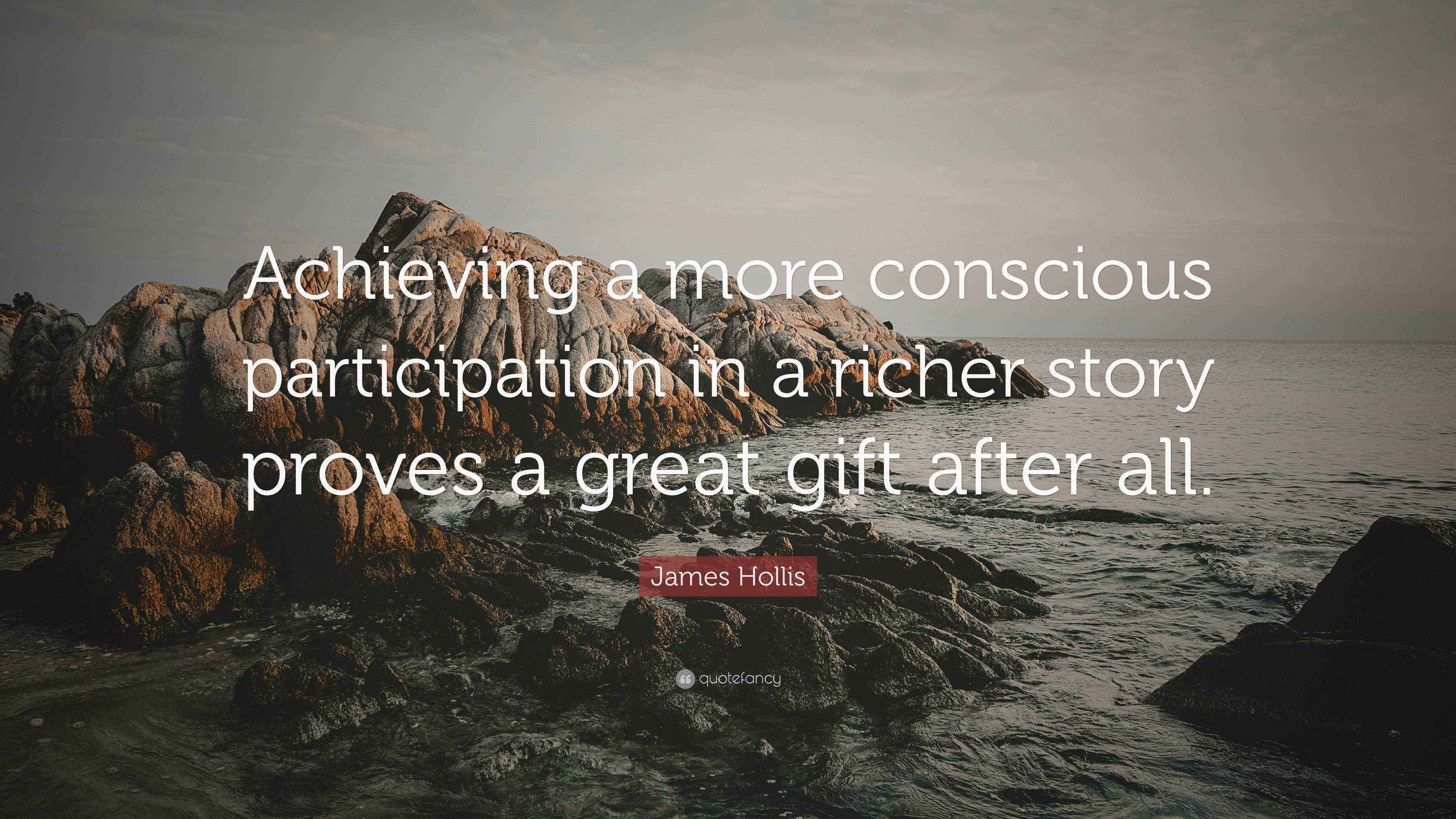 James Hollis Quote: “Achieving a more conscious participation in a ...