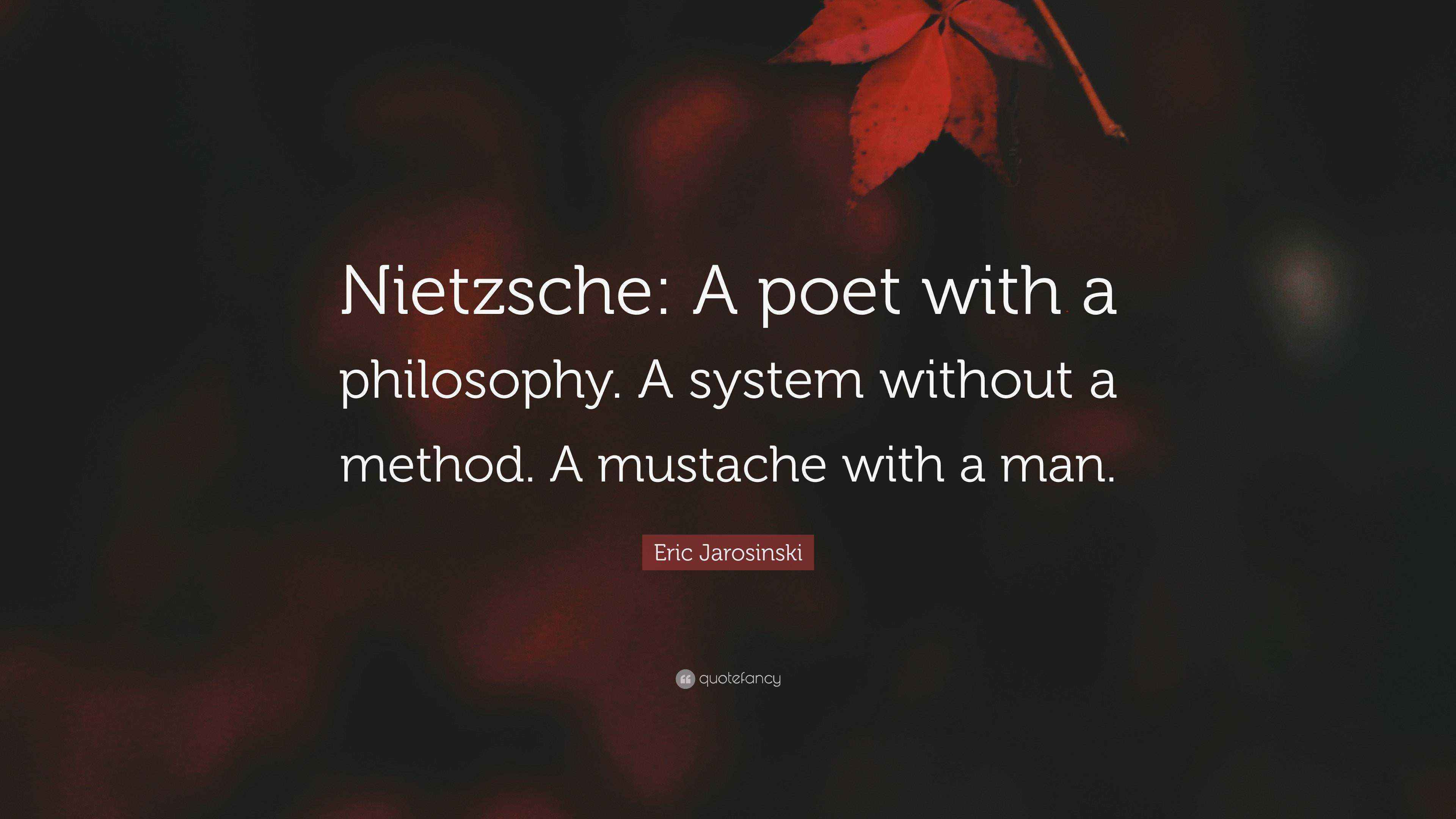 Eric Jarosinski Quote: “Nietzsche: A poet with a philosophy. A system ...