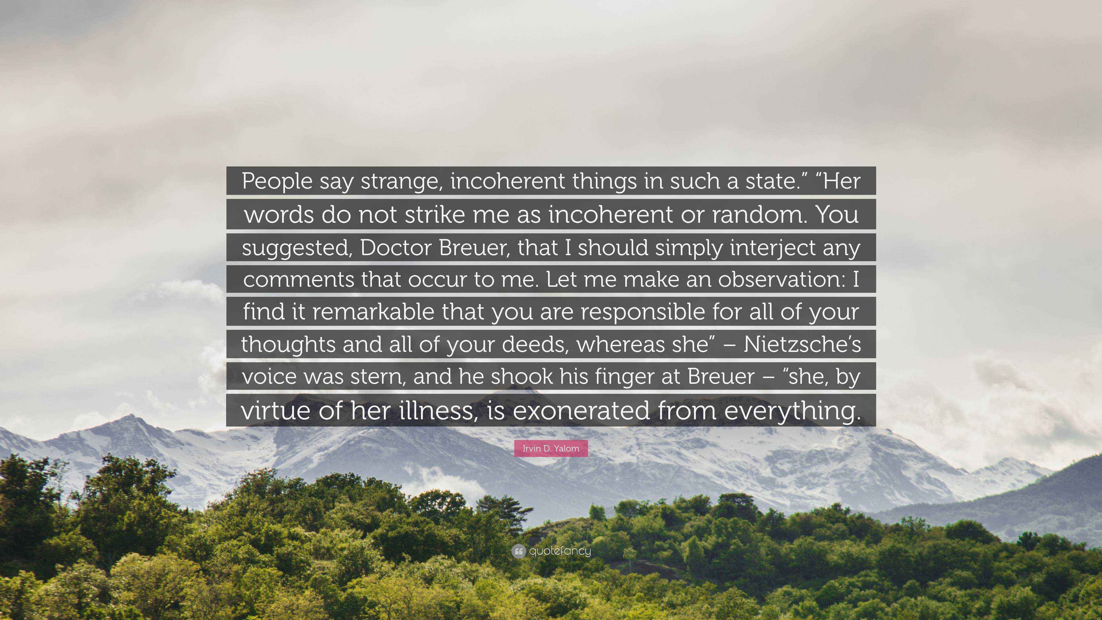 Irvin D. Yalom Quote: “People say strange, incoherent things in such a ...