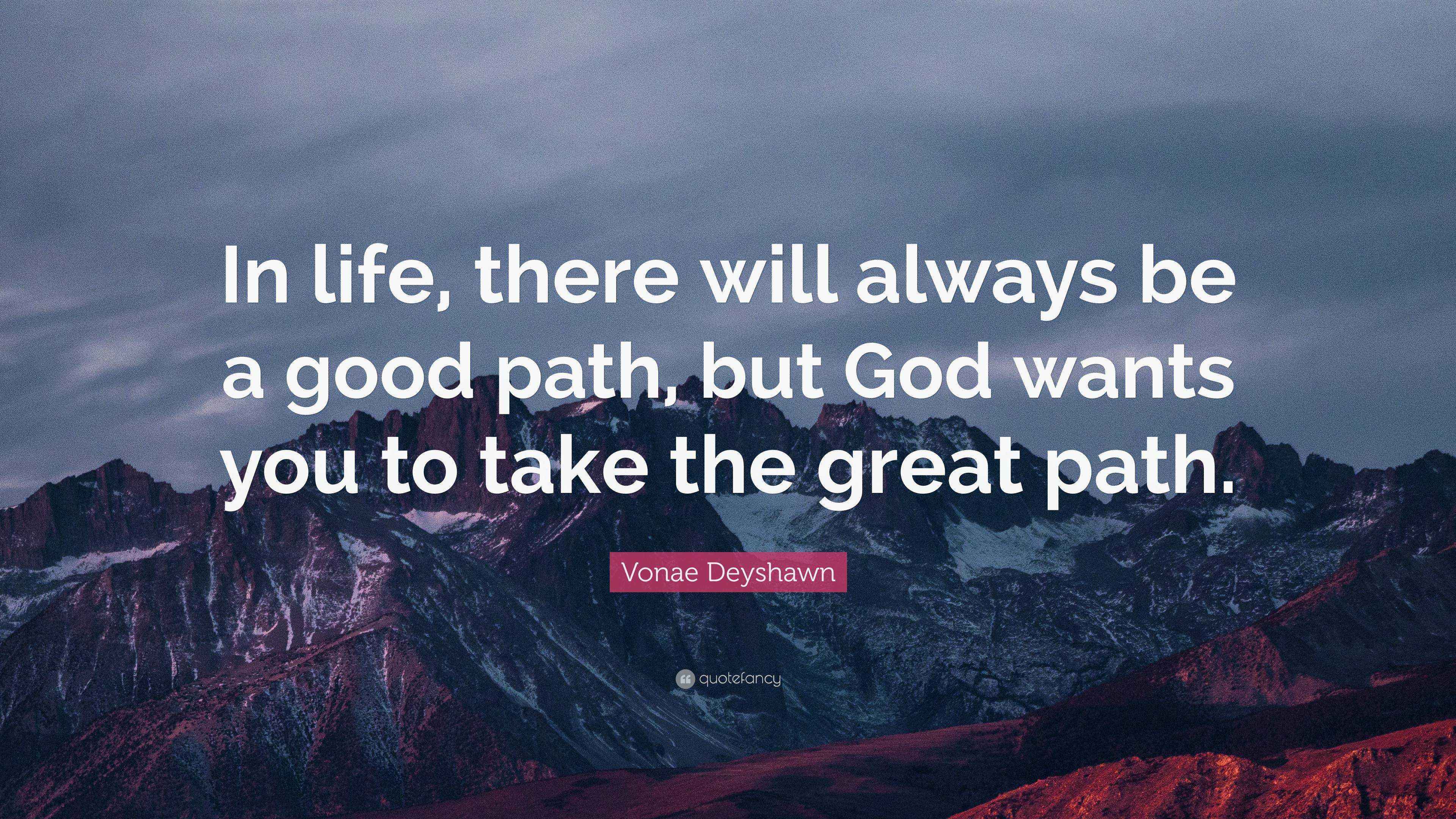Vonae Deyshawn Quote: “In life, there will always be a good path, but ...