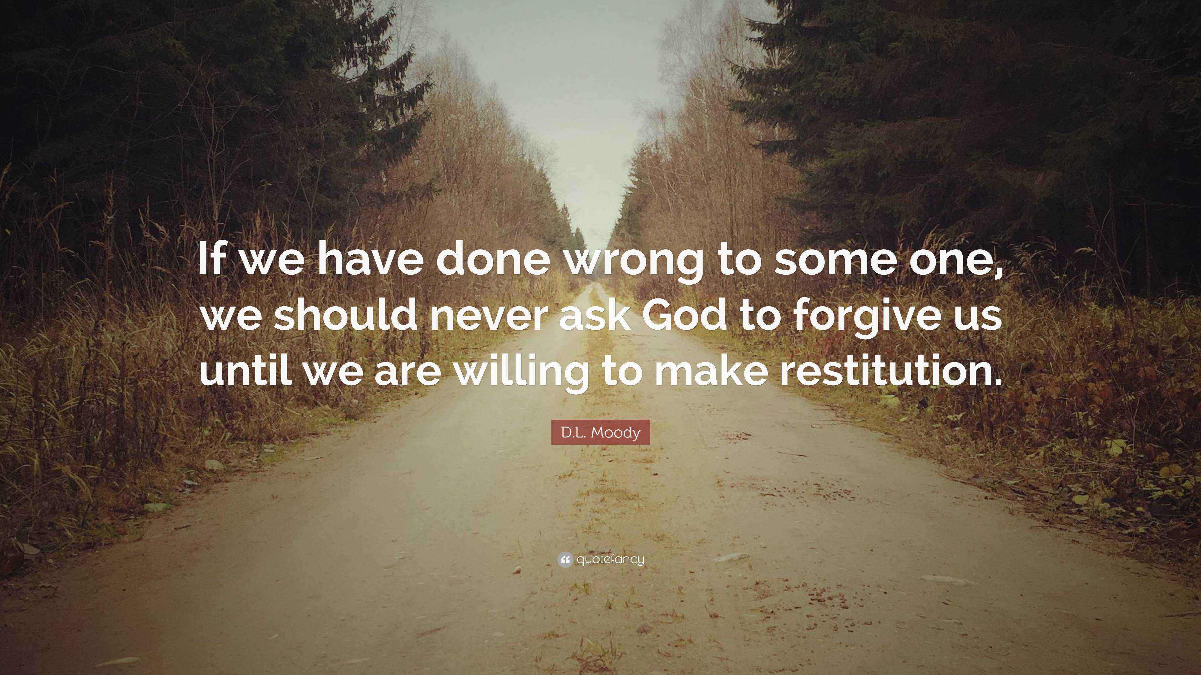 D.L. Moody Quote: “If we have done wrong to some one, we should never ...