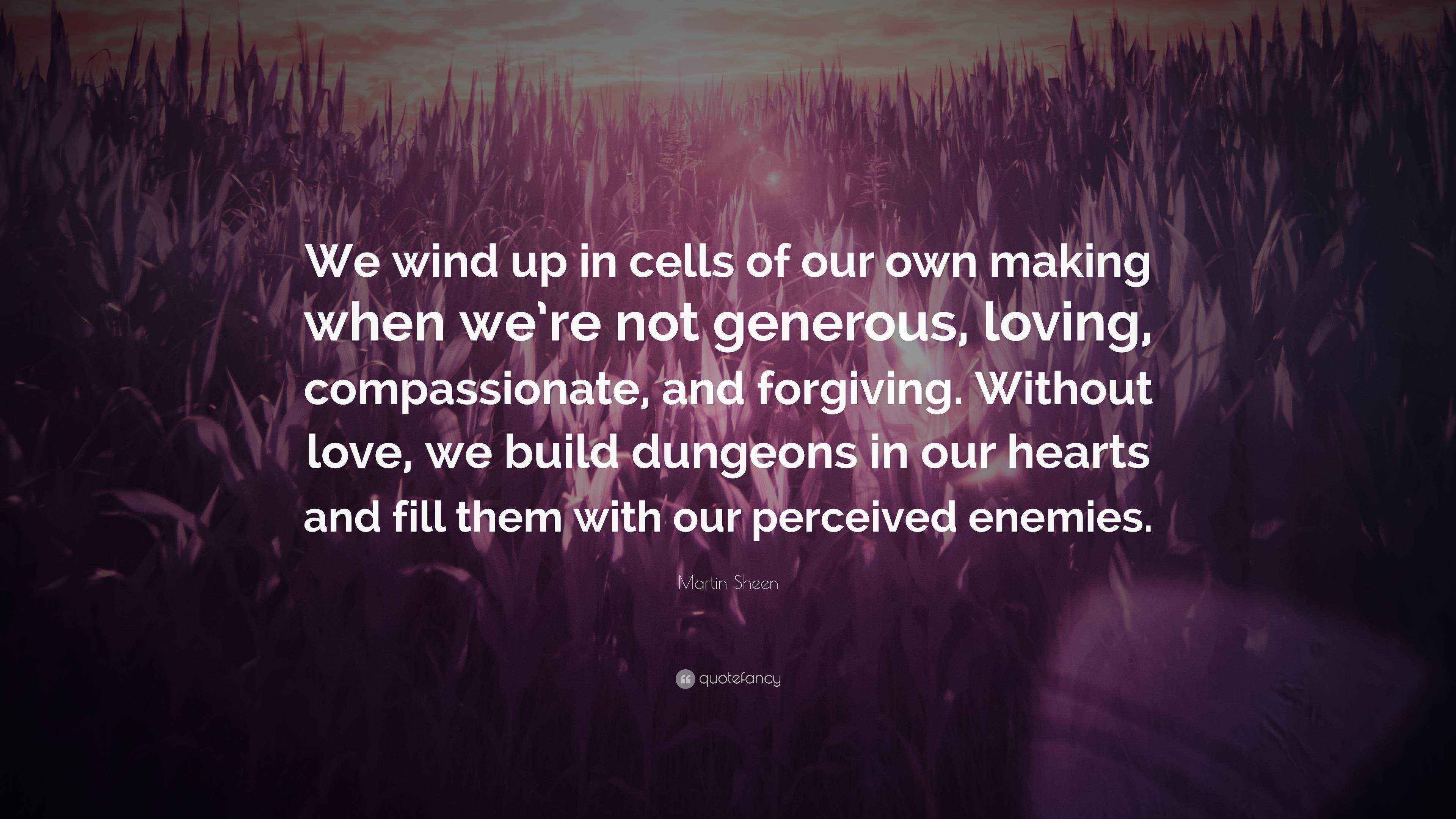 Martin Sheen Quote: “We wind up in cells of our own making when we’re ...