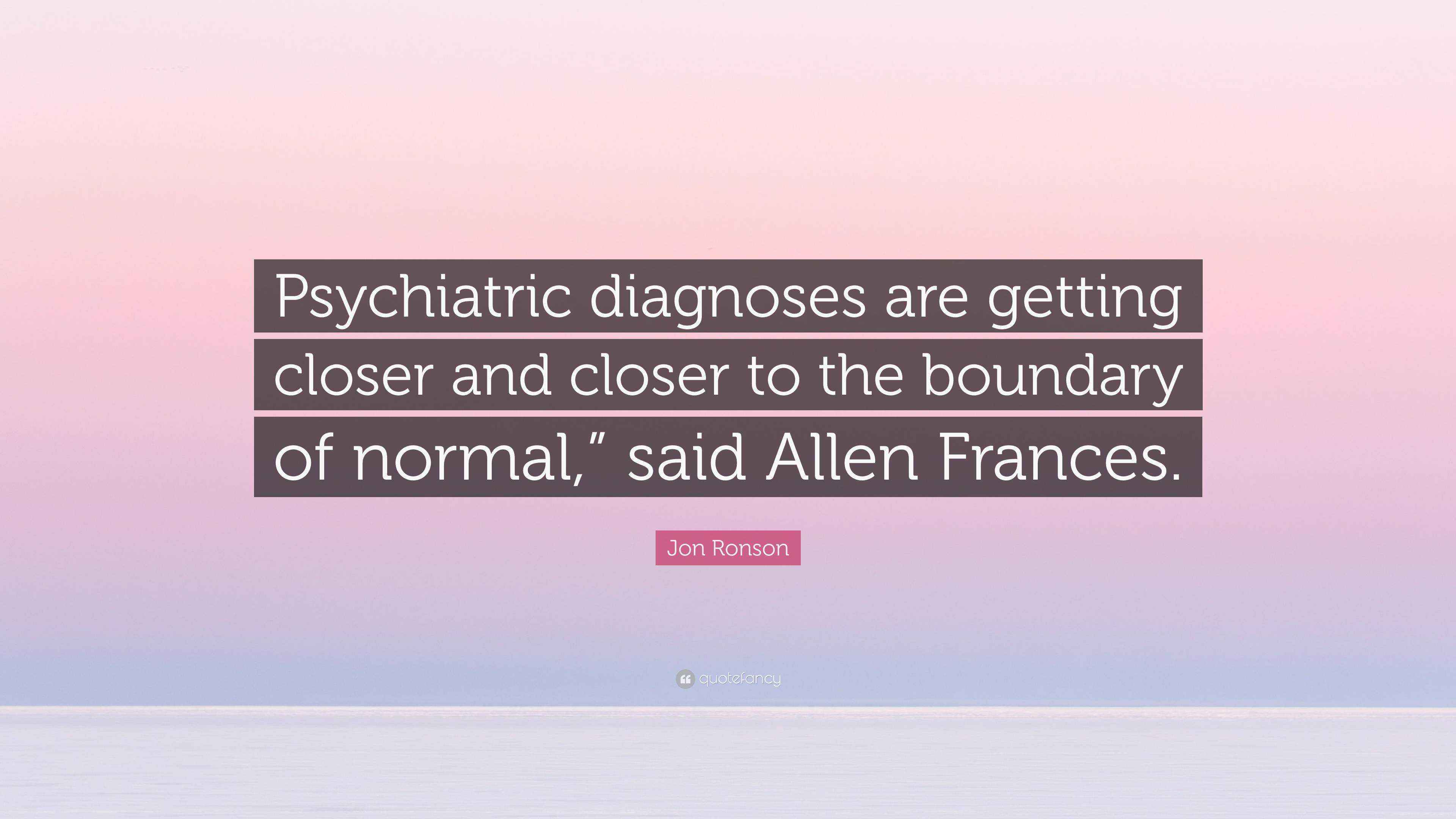Jon Ronson Quote: “Psychiatric diagnoses are getting closer and closer ...