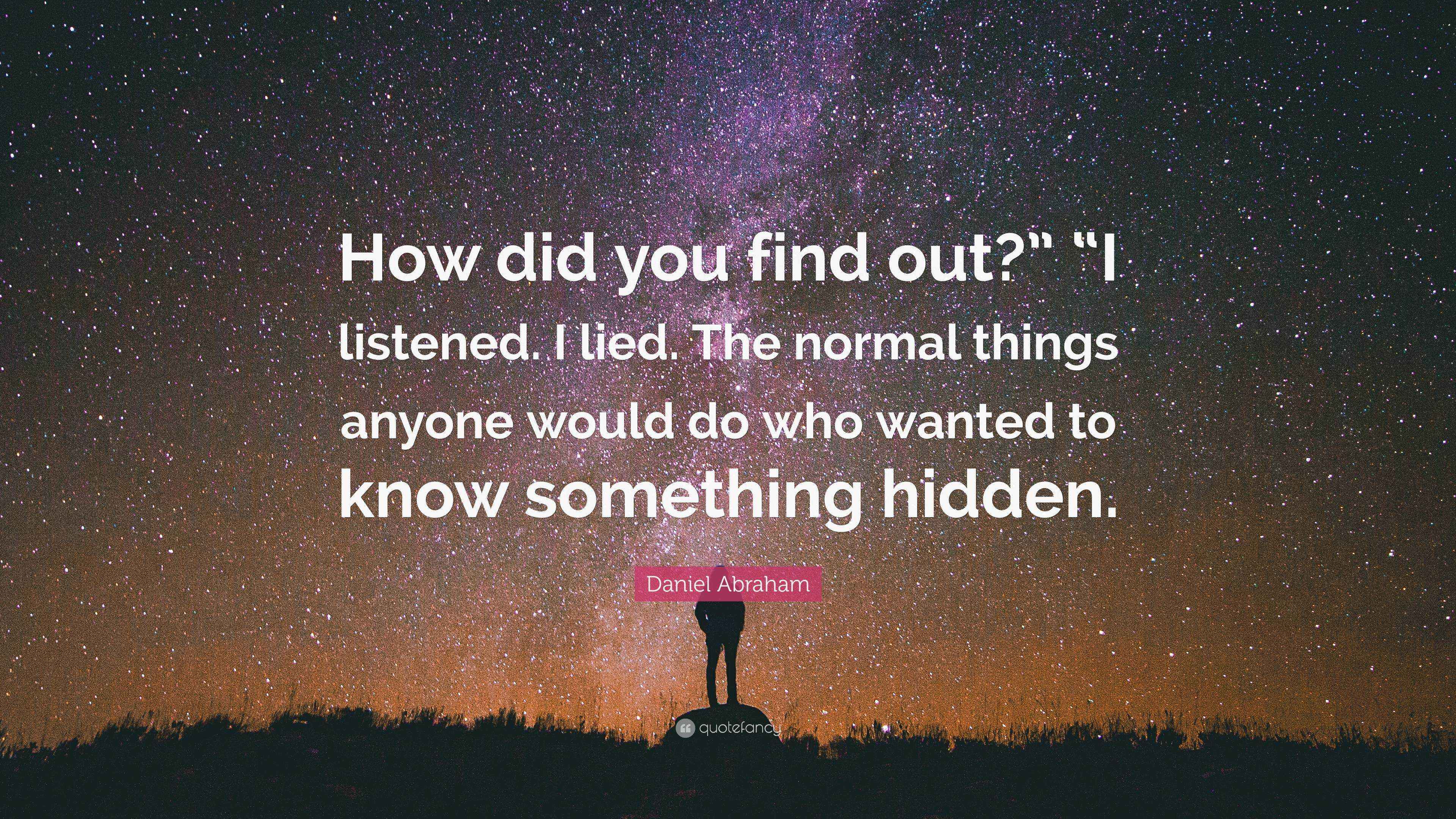 Daniel Abraham Quote: “How did you find out?” “I listened. I lied. The ...