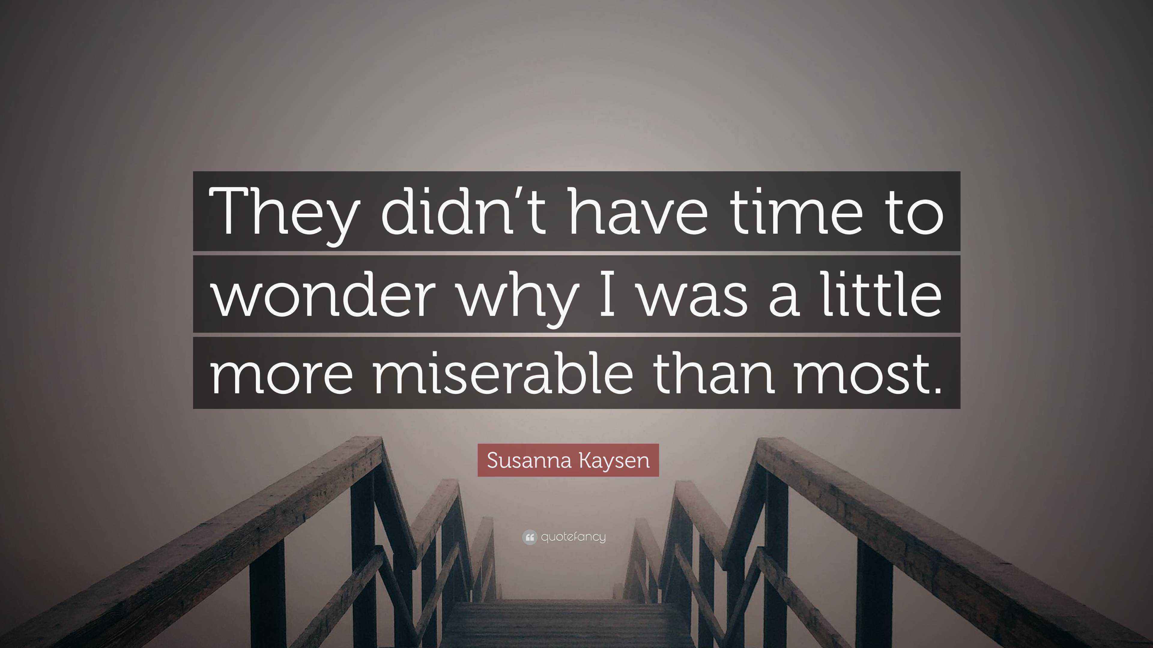 Susanna Kaysen Quote: “They didn’t have time to wonder why I was a ...