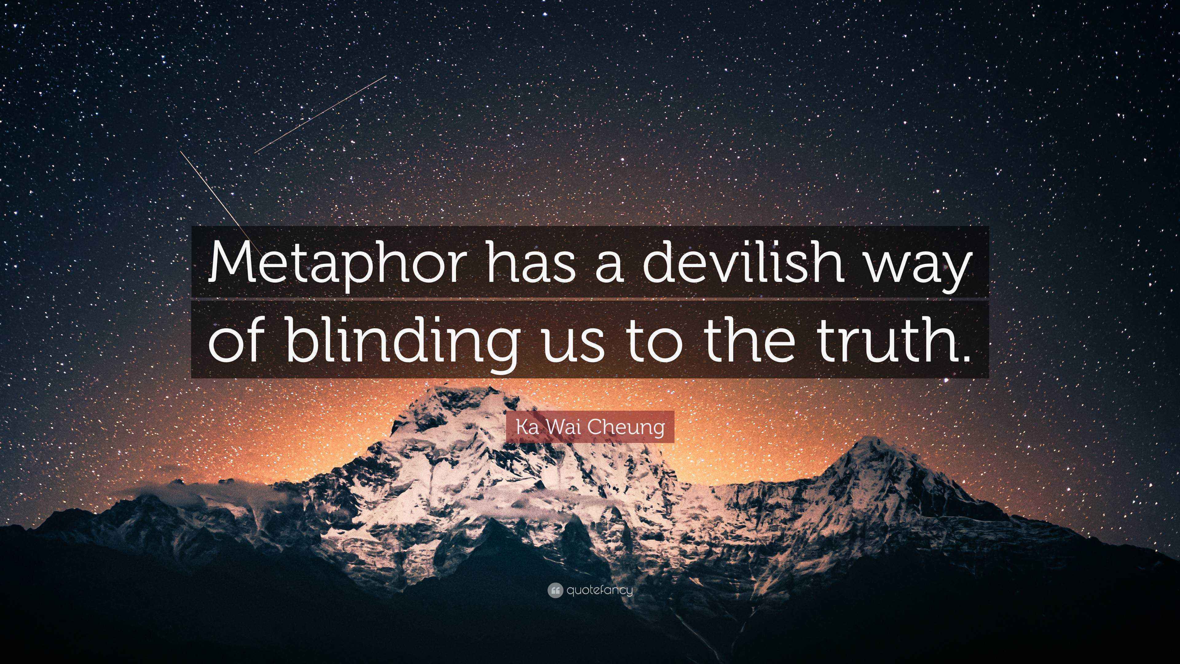 Ka Wai Cheung Quote: “Metaphor has a devilish way of blinding us to the ...