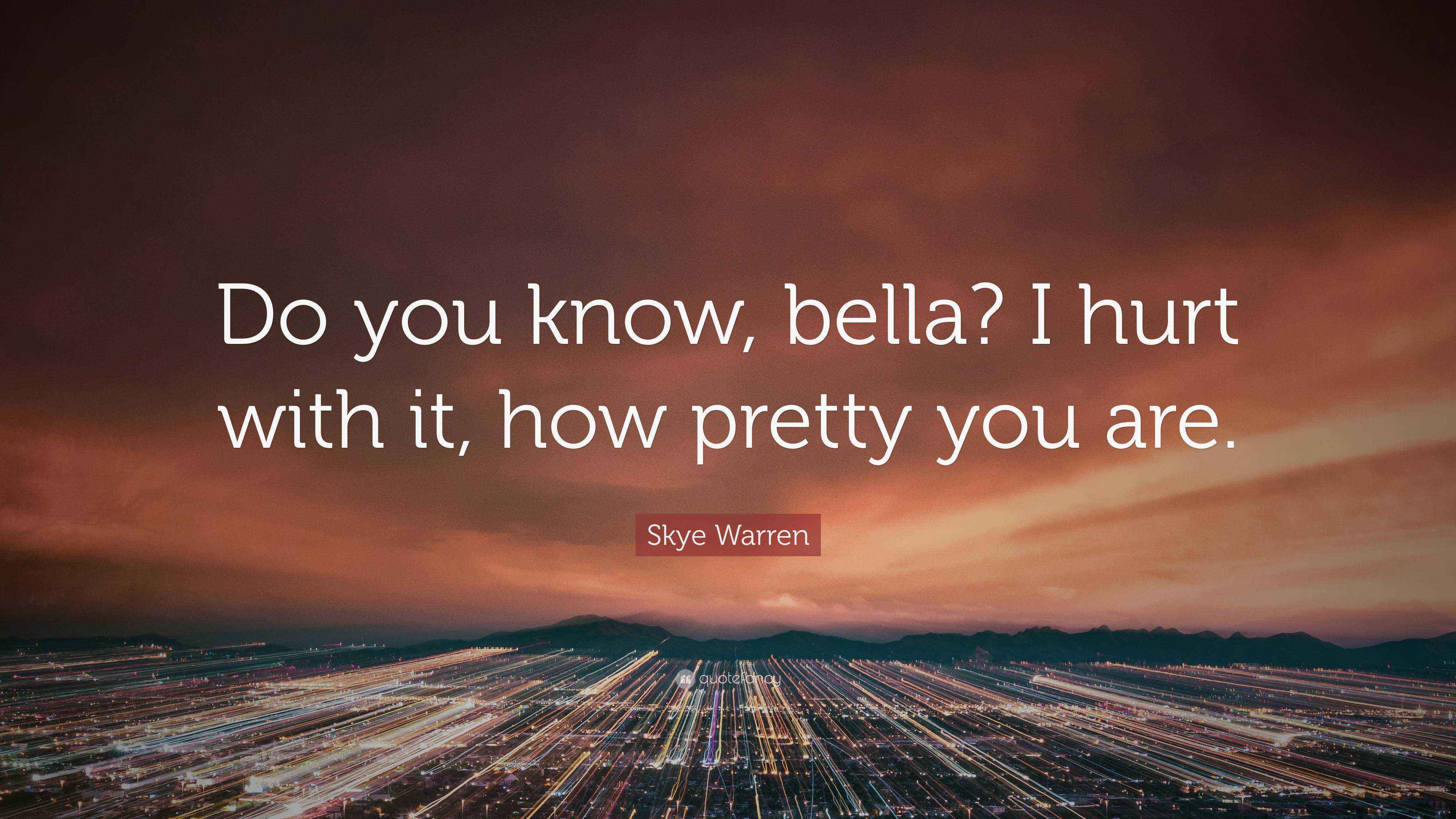 Skye Warren Quote: “Do you know, bella? I hurt with it, how pretty you ...