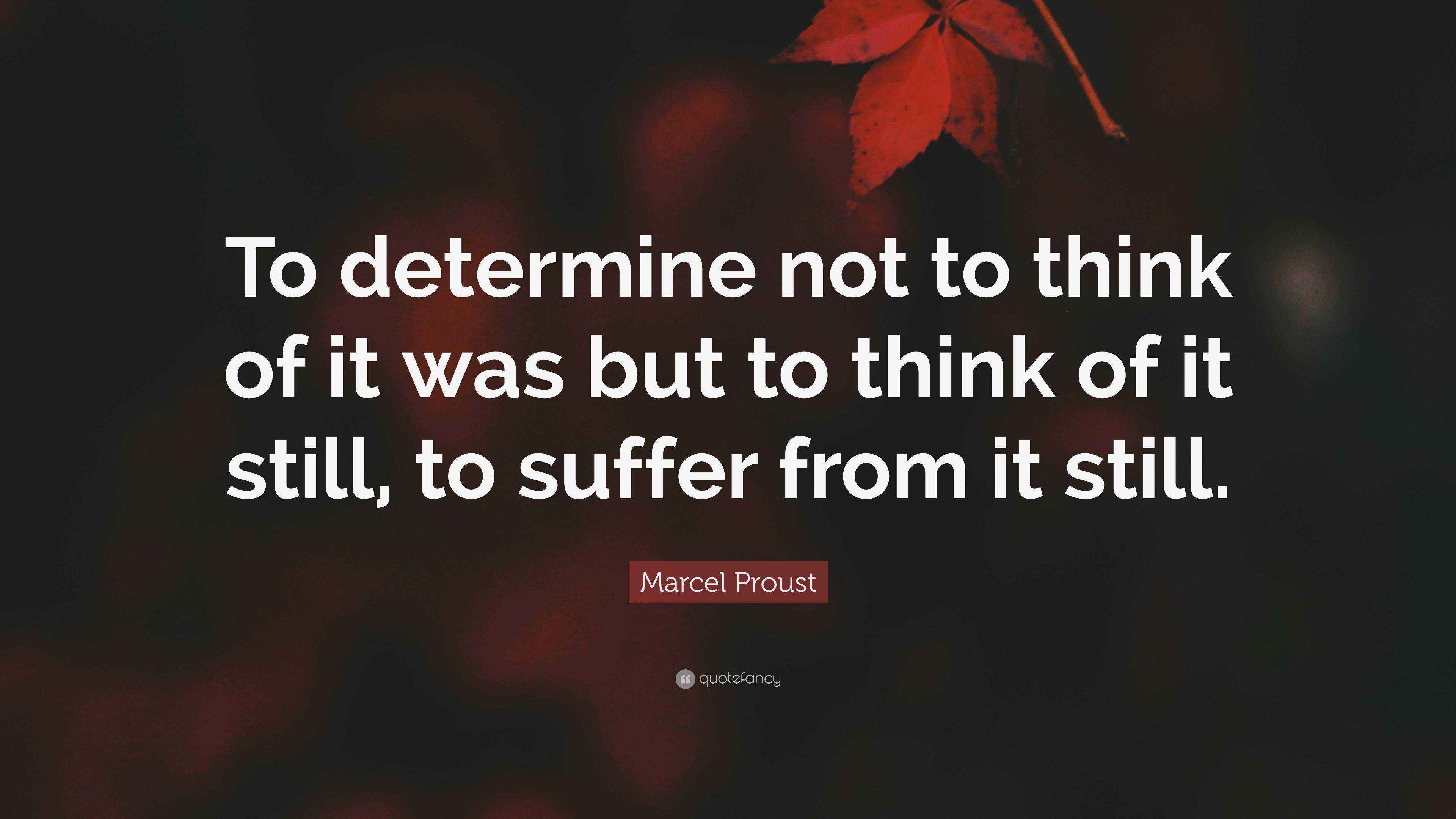 Marcel Proust Quote: “To determine not to think of it was but to think ...