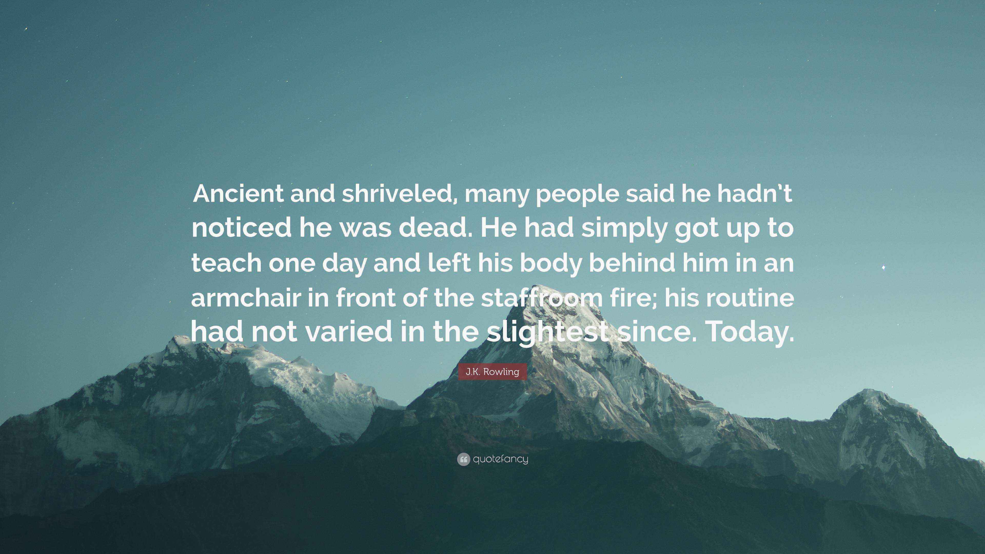 J.K. Rowling Quote: “Ancient and shriveled, many people said he hadn’t ...