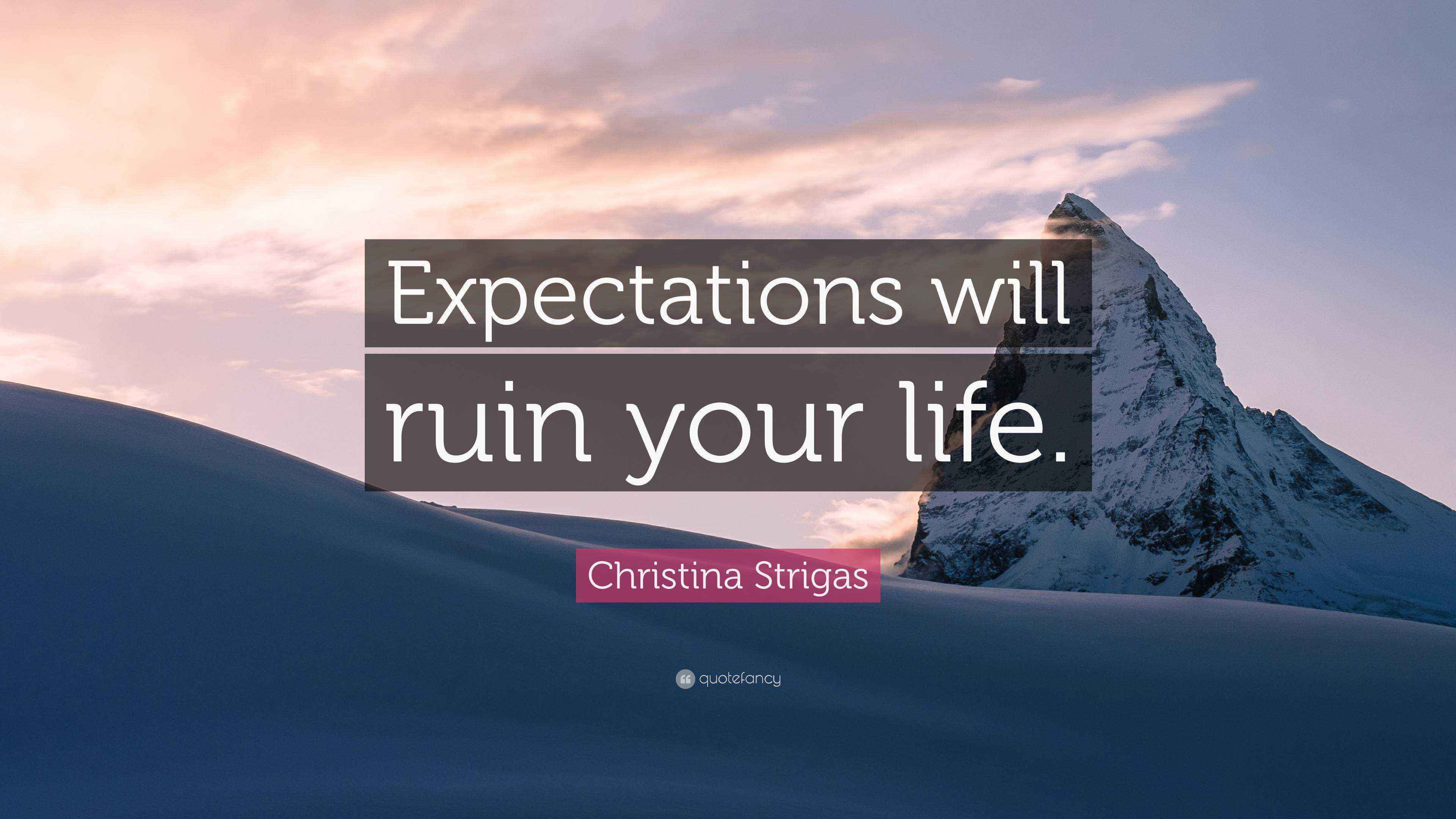 Christina Strigas Quote: “Expectations will ruin your life.”