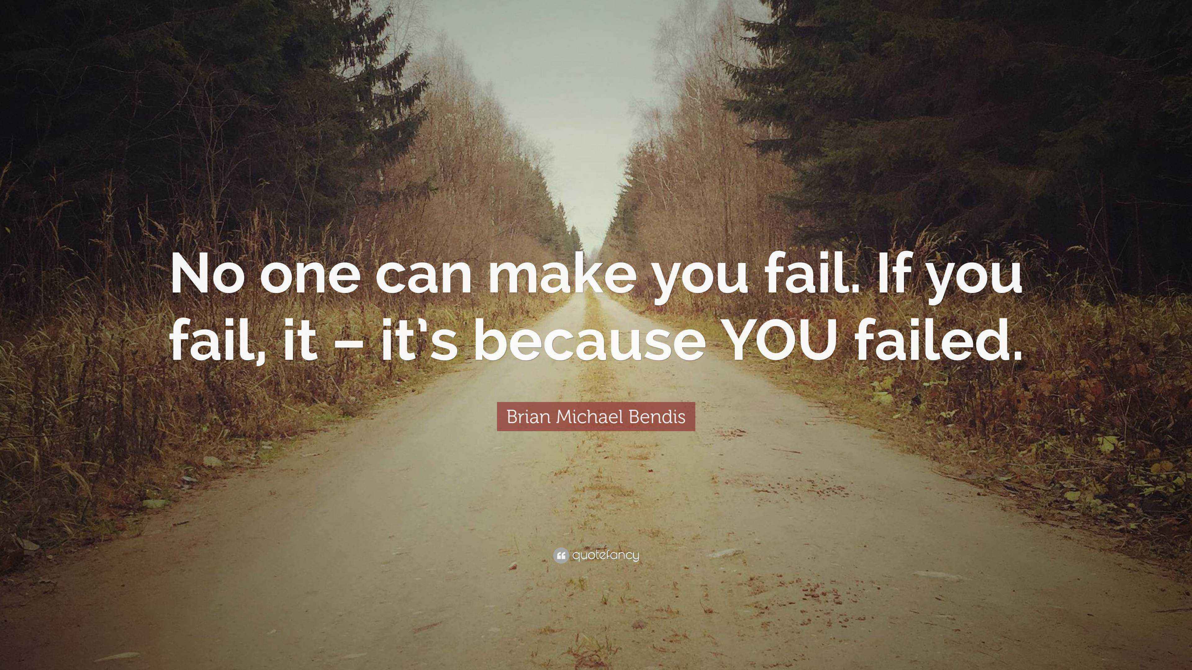 Brian Michael Bendis Quote: “No one can make you fail. If you fail, it ...