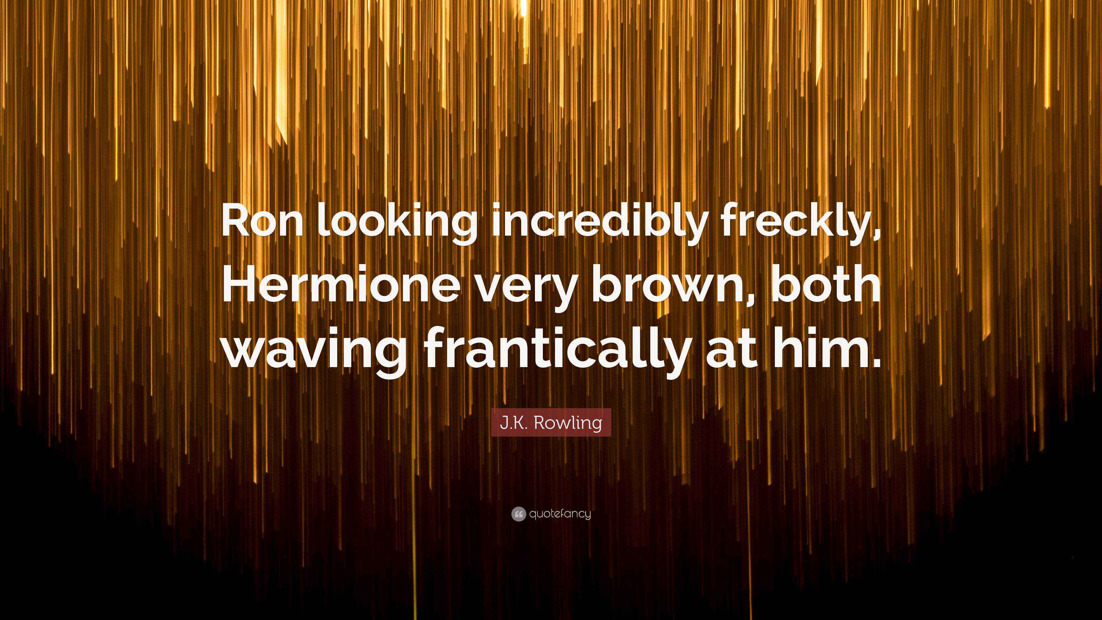 J.K. Rowling Quote: “Ron looking incredibly freckly, Hermione very ...