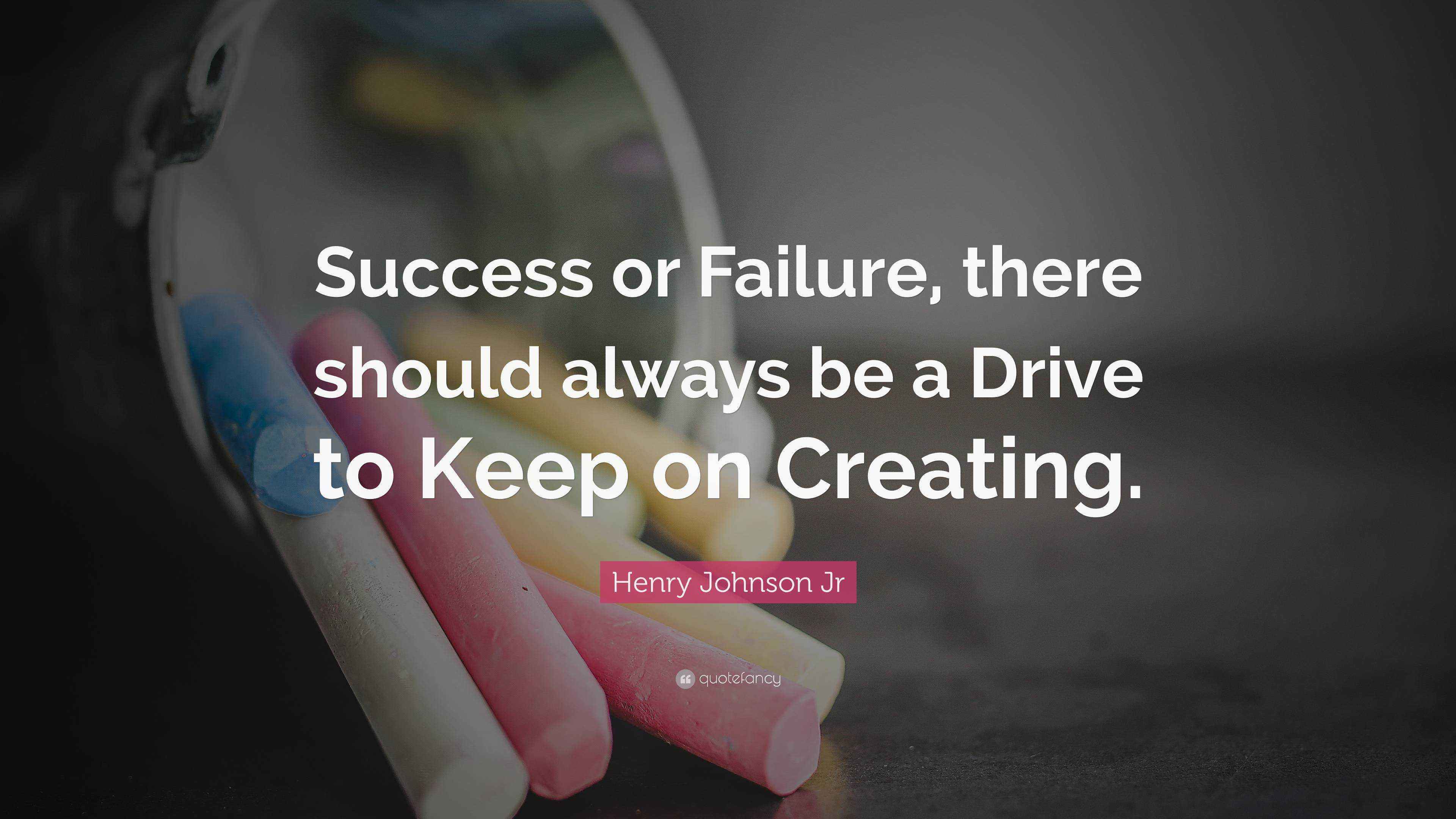 Henry Johnson Jr Quote: “Success or Failure, there should always be a ...