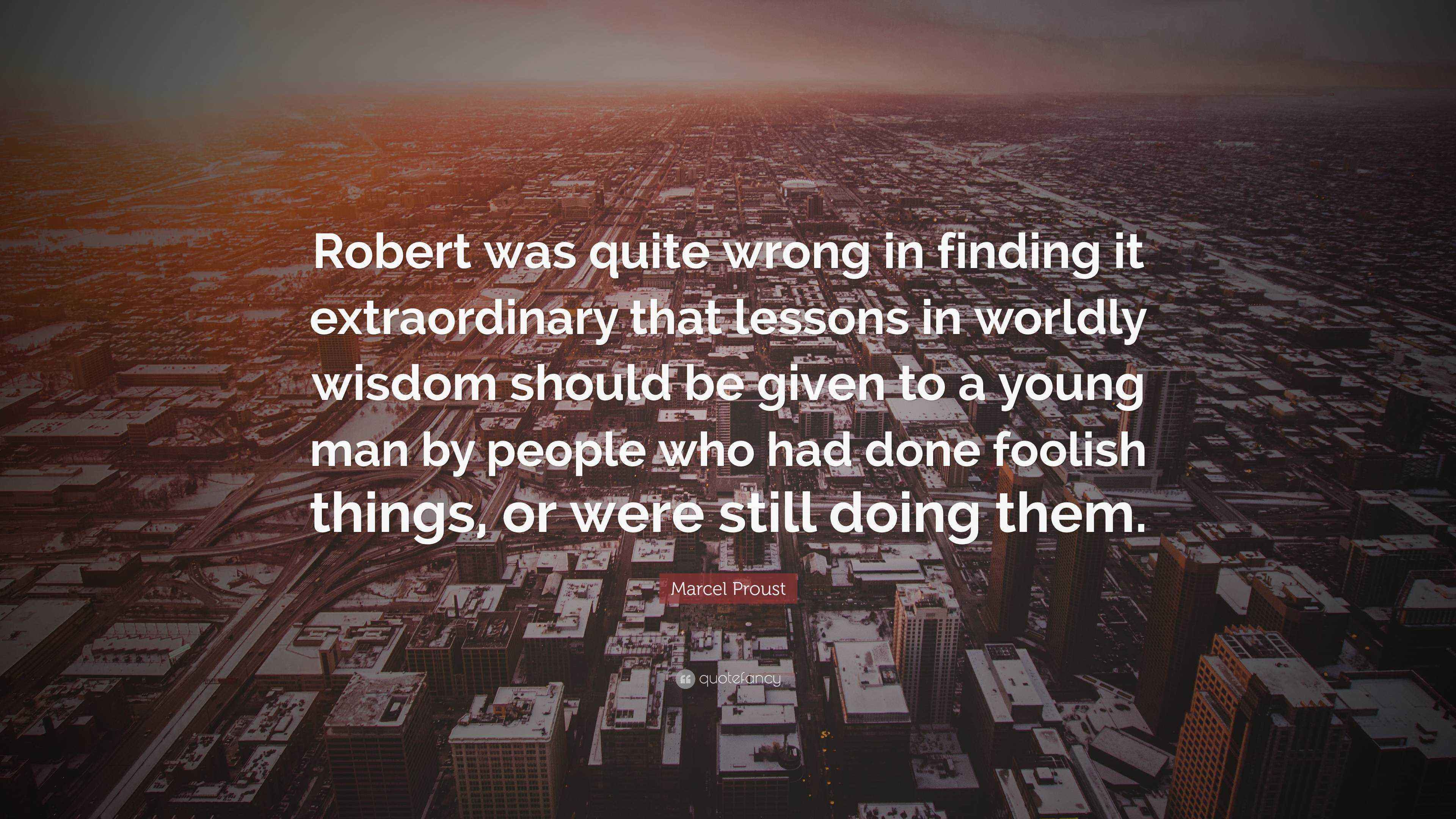 Marcel Proust Quote: “Robert was quite wrong in finding it ...