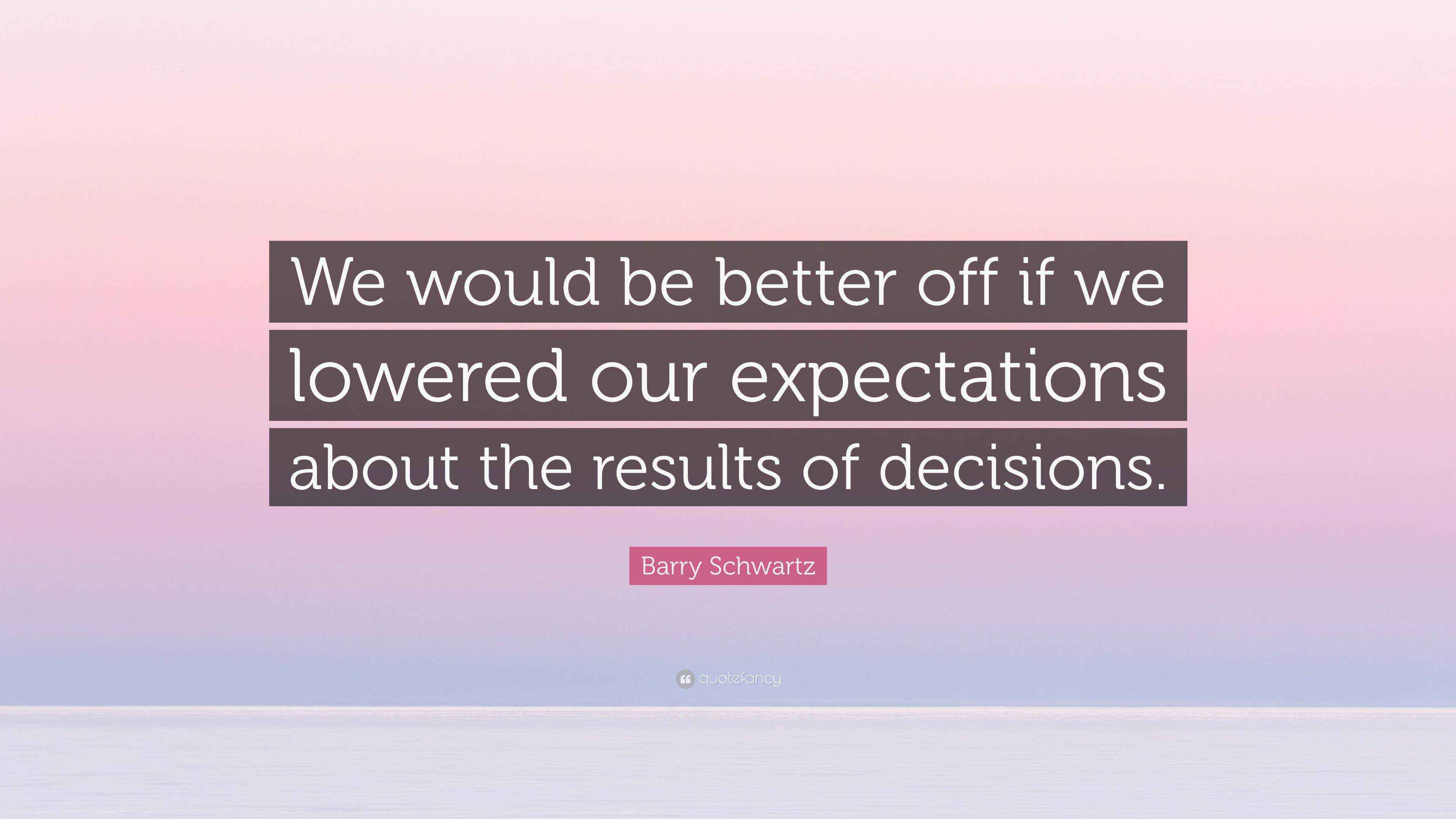 Barry Schwartz Quote: “We would be better off if we lowered our ...