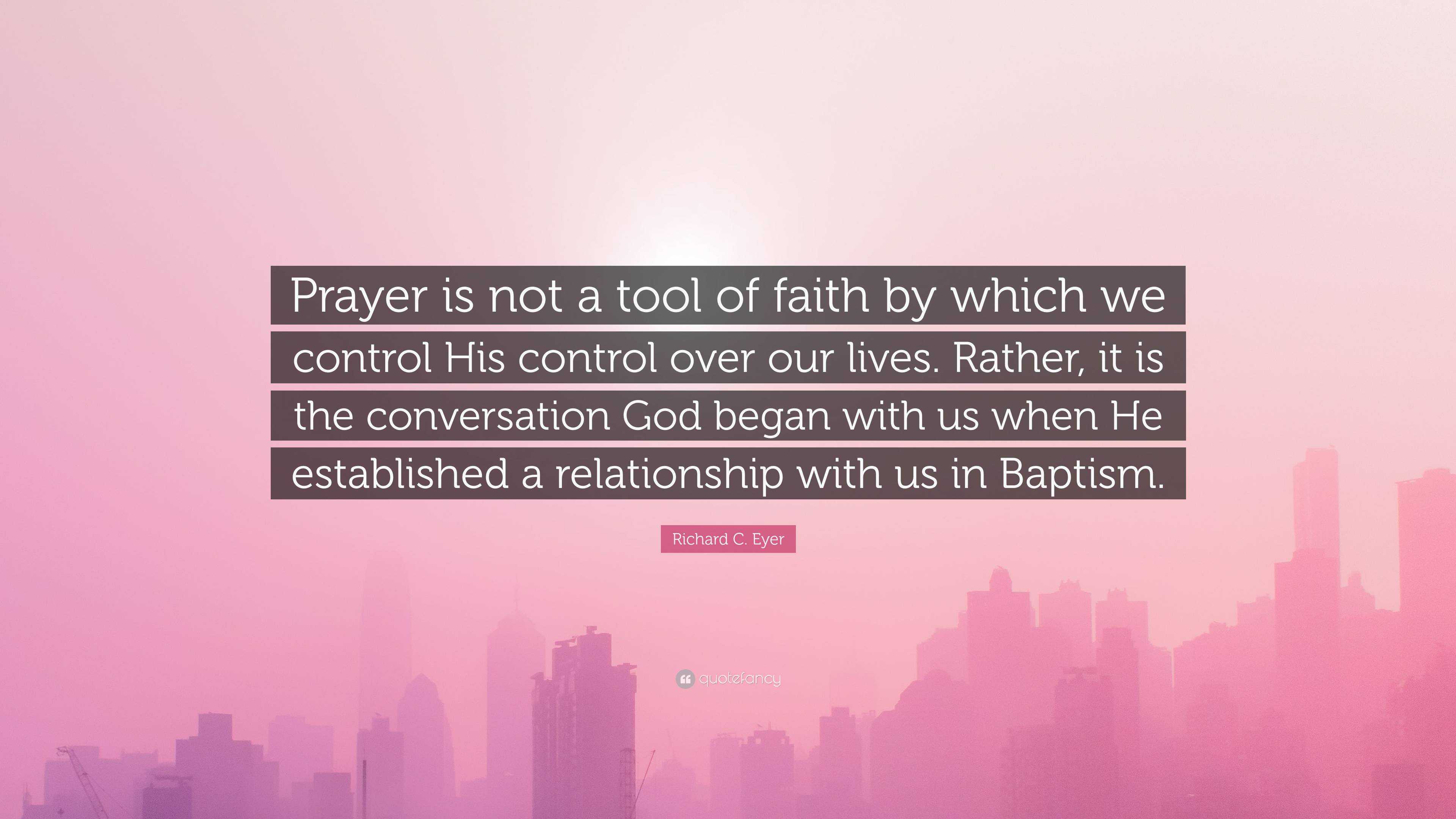 Richard C. Eyer Quote: “Prayer is not a tool of faith by which we ...