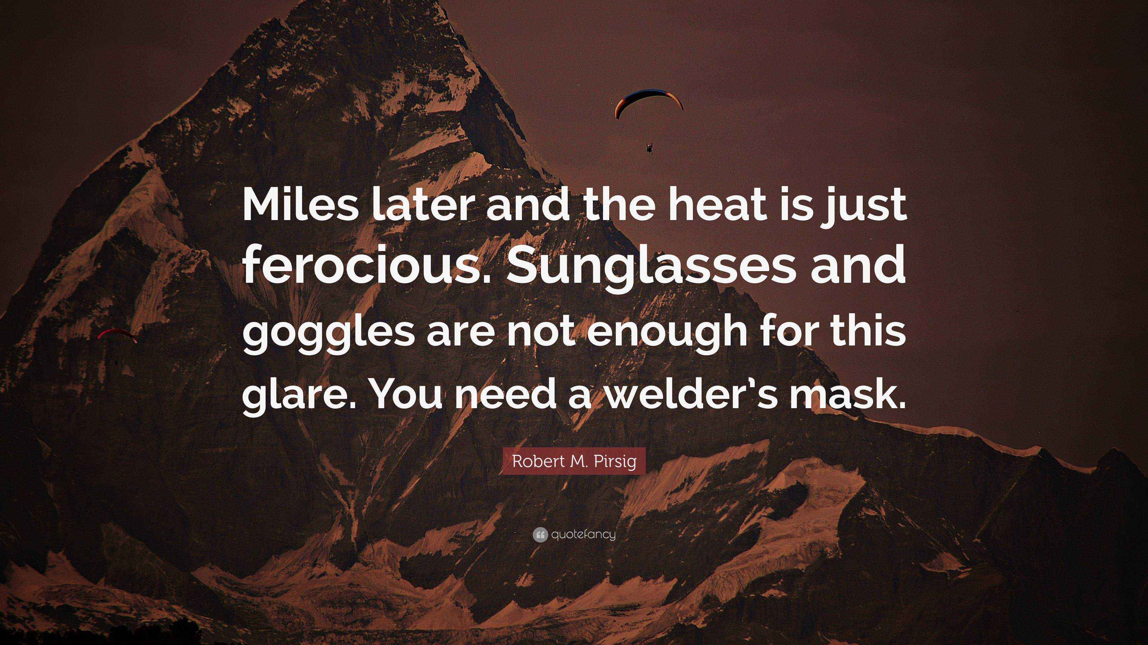 Robert M. Pirsig Quote: “Miles later and the heat is just ferocious ...