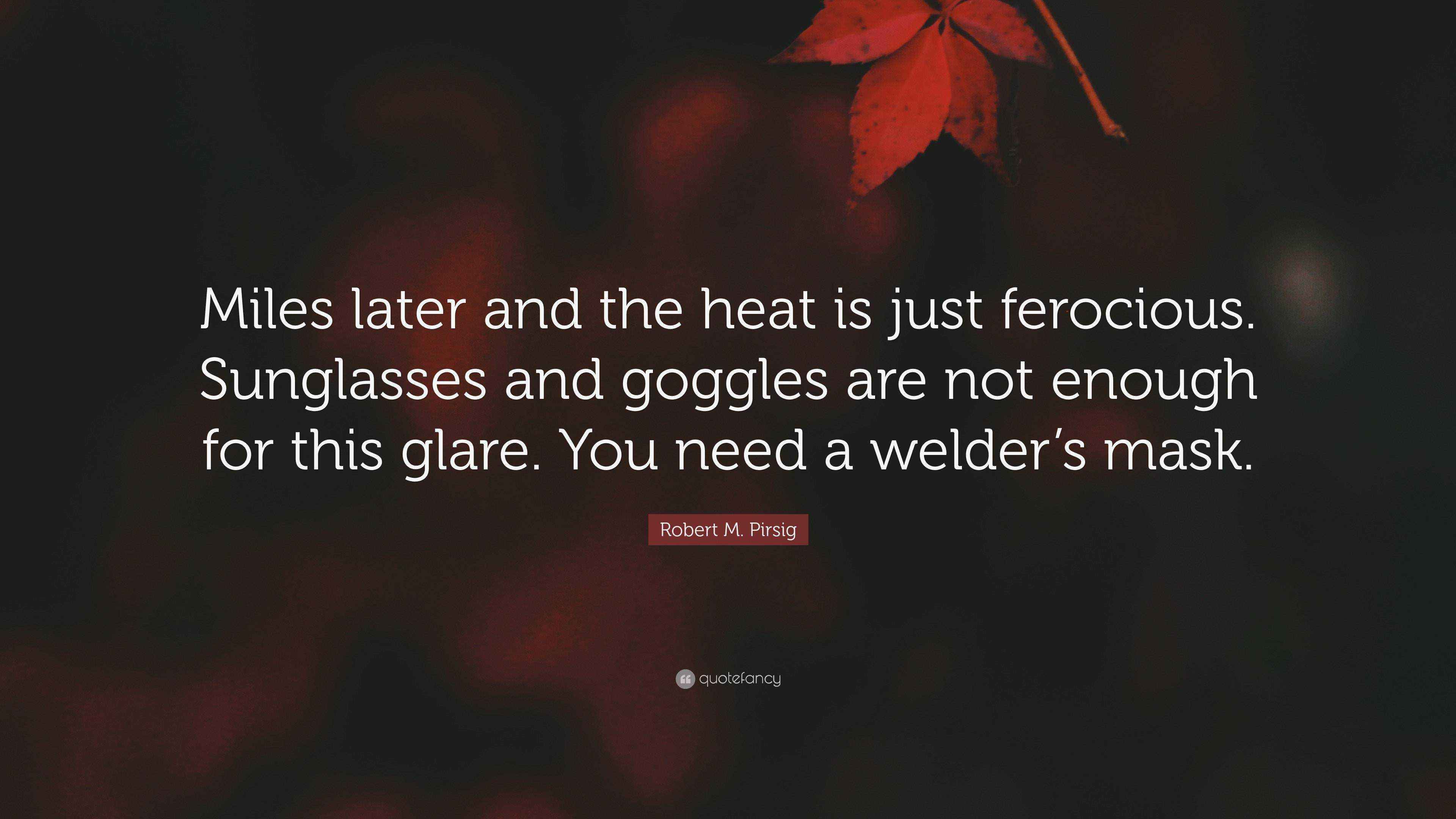 Robert M. Pirsig Quote: “Miles later and the heat is just ferocious ...