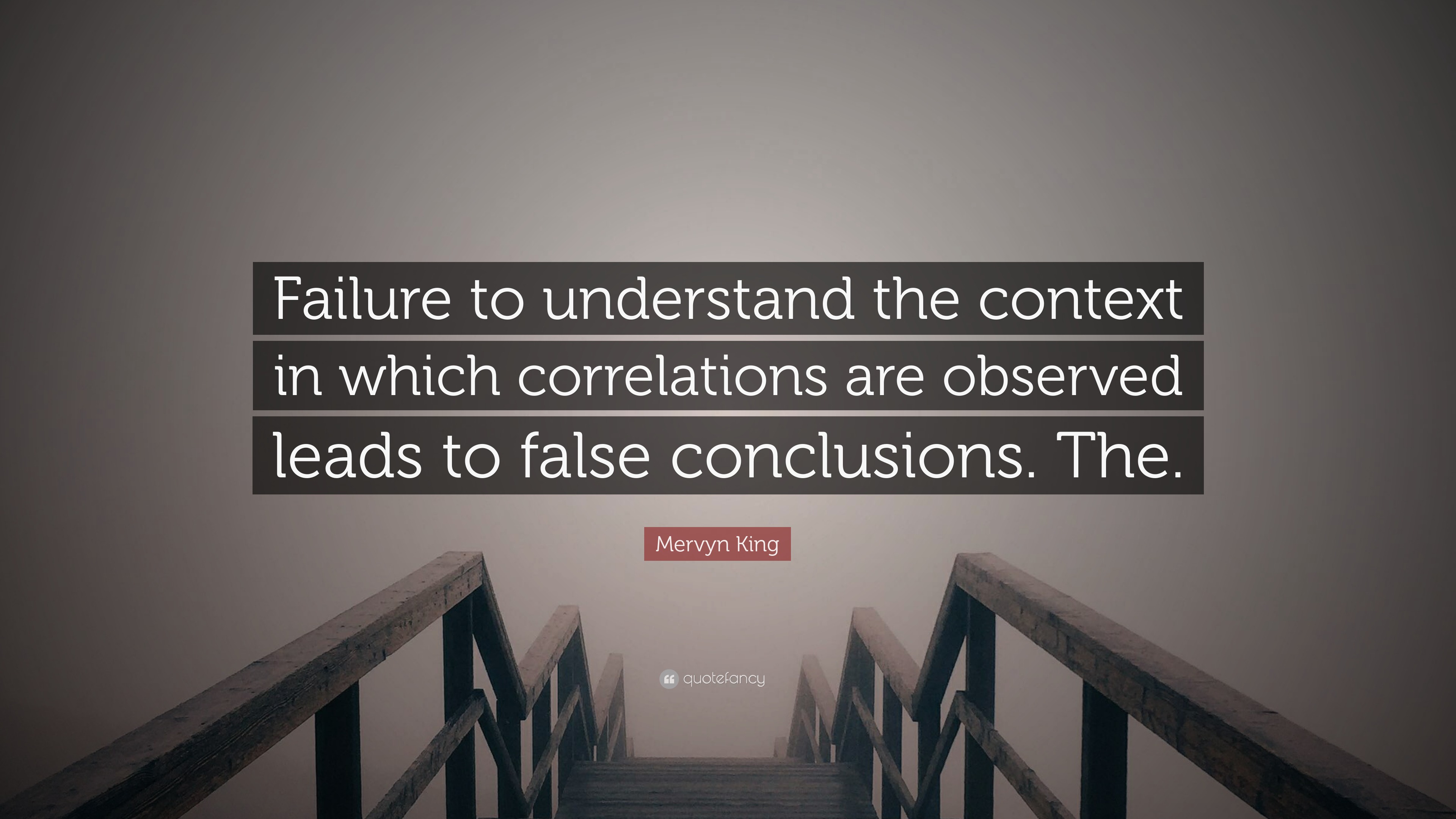 Mervyn King Quote: “Failure to understand the context in which ...