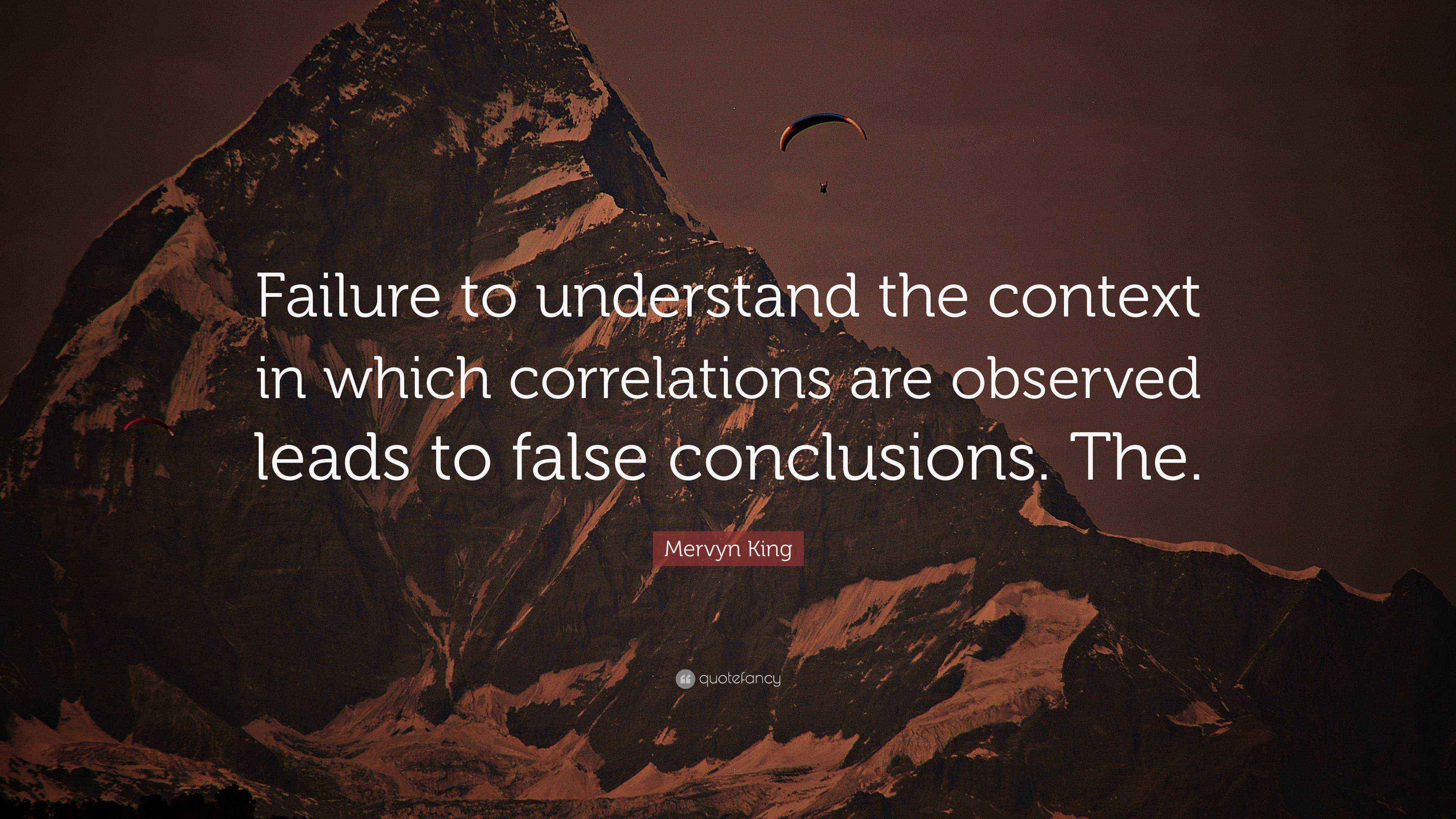 Mervyn King Quote: “Failure to understand the context in which ...