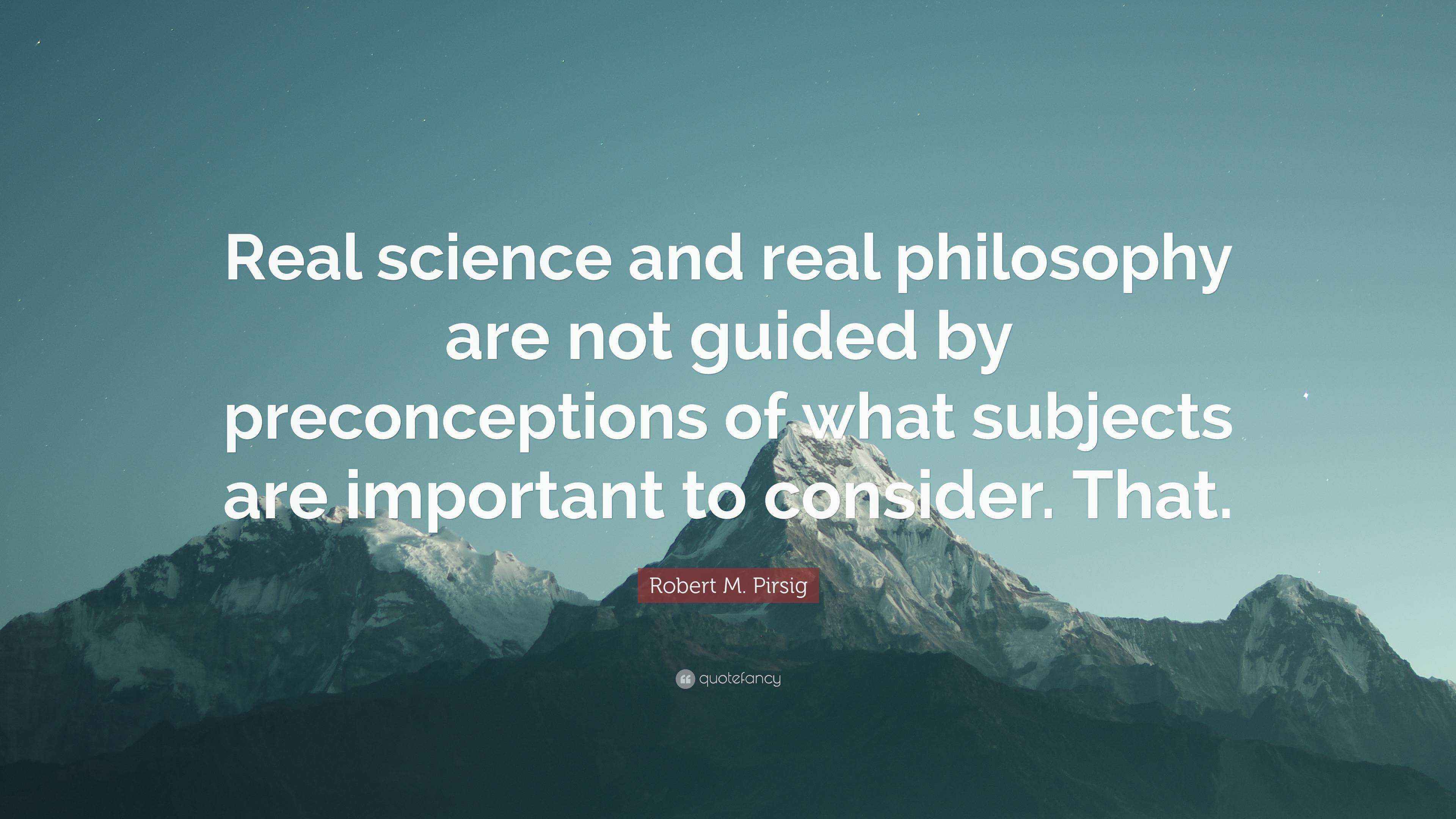 Robert M. Pirsig Quote: “Real science and real philosophy are not ...