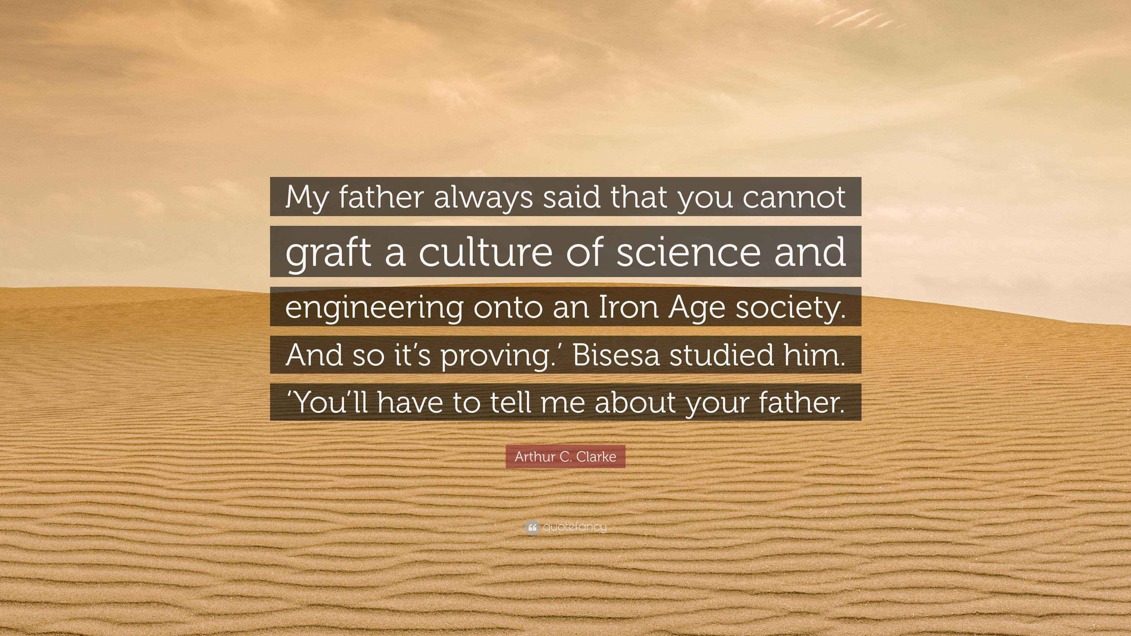 Arthur C. Clarke Quote: “My father always said that you cannot graft a ...