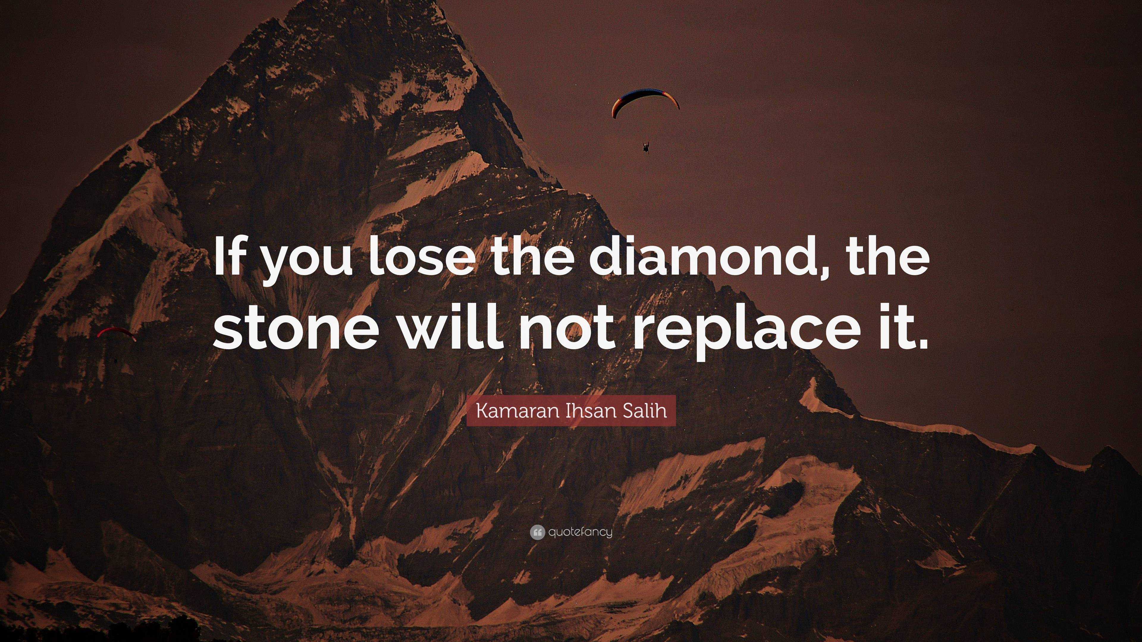 Kamaran Ihsan Salih Quote: “If you lose the diamond, the stone will not ...