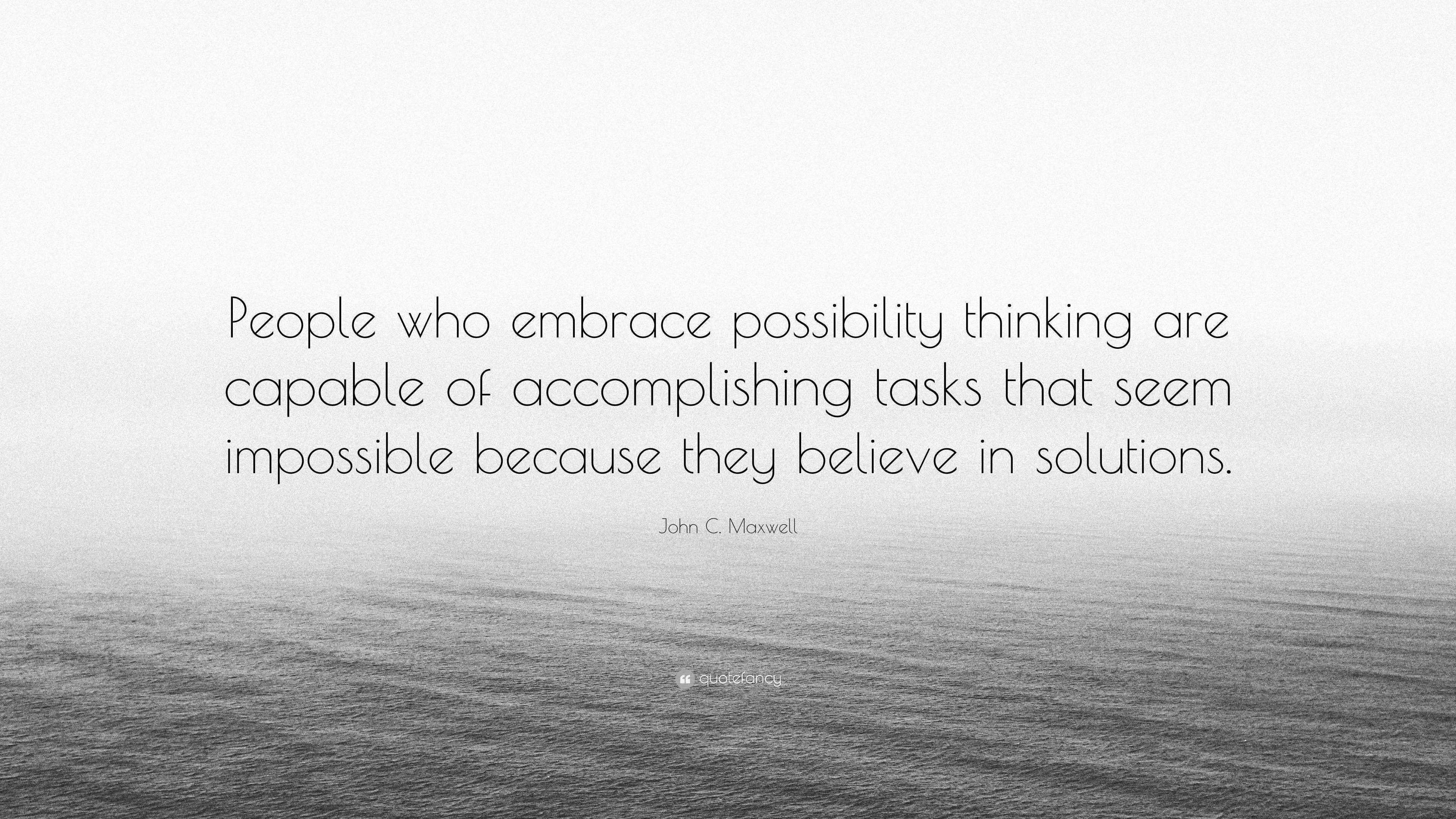 John C. Maxwell Quote: “People who embrace possibility thinking are ...