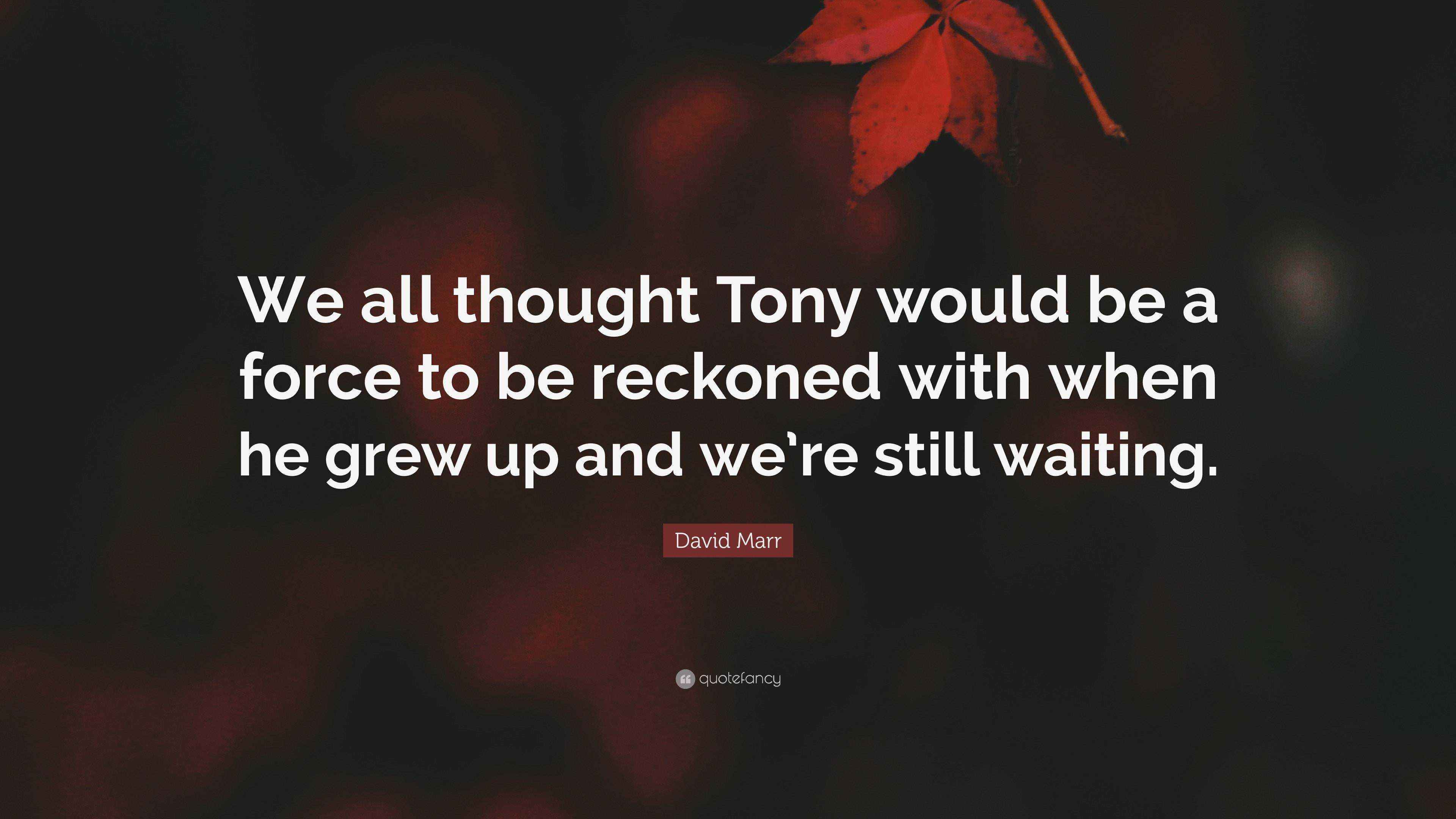 David Marr Quote: “We all thought Tony would be a force to be reckoned ...